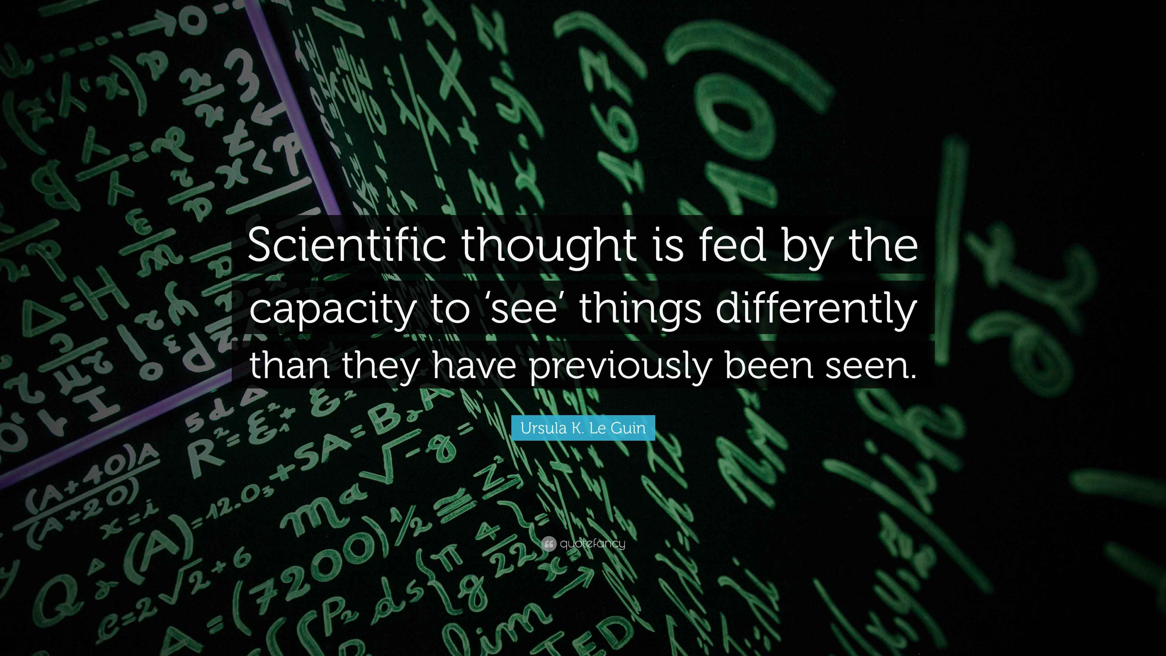 Ursula K. Le Guin Quote: “Scientific thought is fed by the capacity to ...