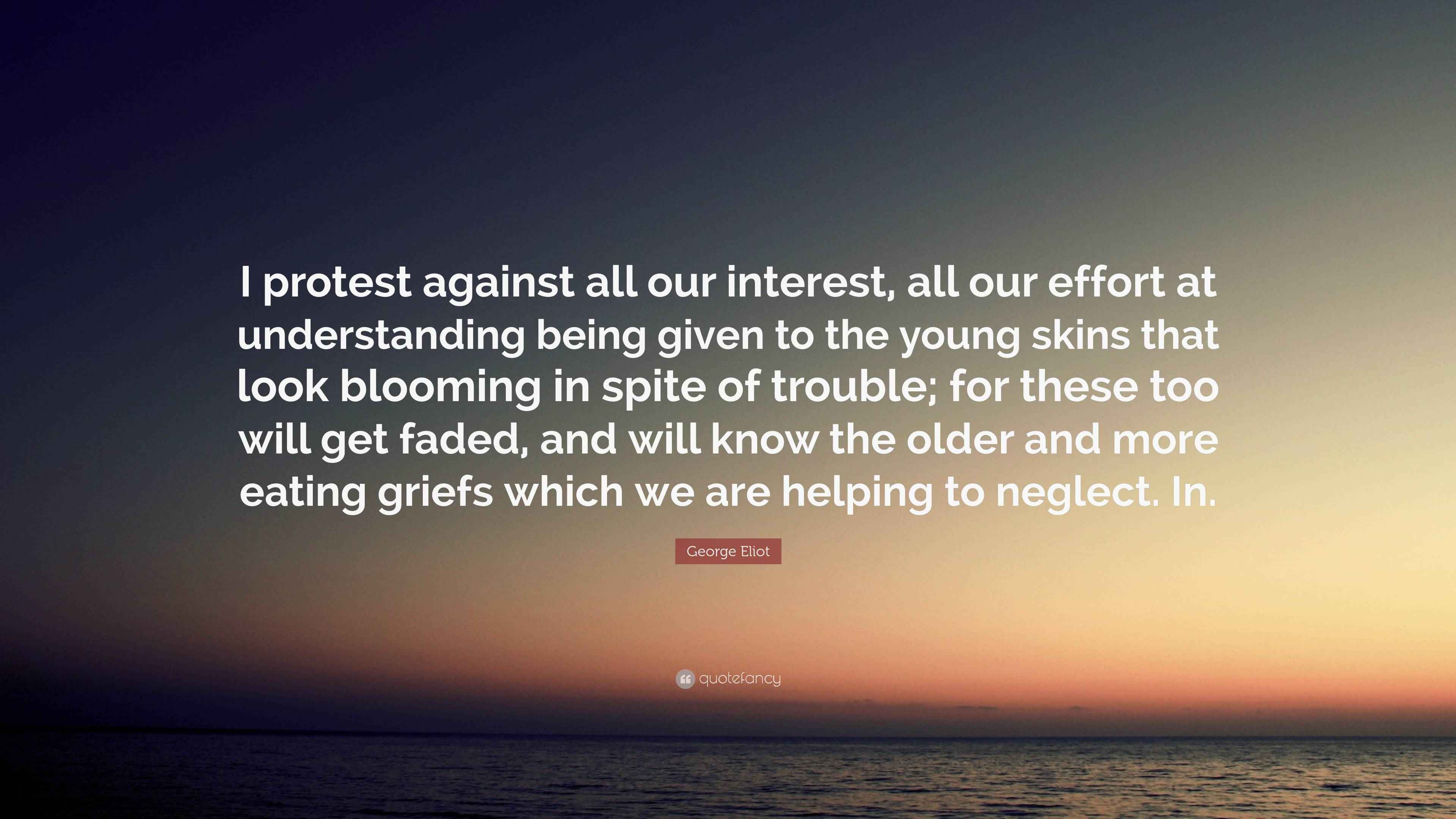 George Eliot Quote: “I protest against all our interest, all our effort ...