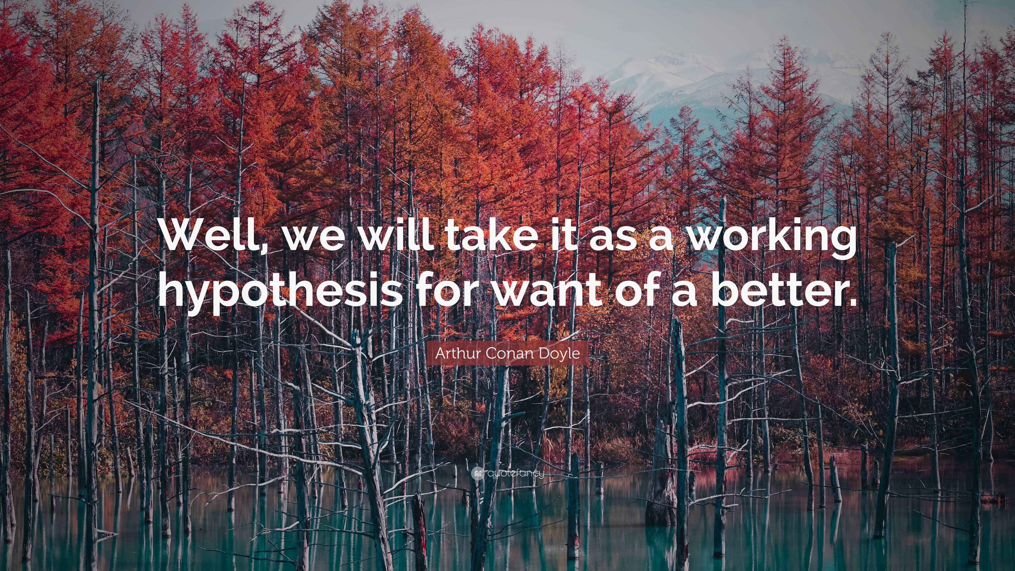 Arthur Conan Doyle Quote: “Well, we will take it as a working ...