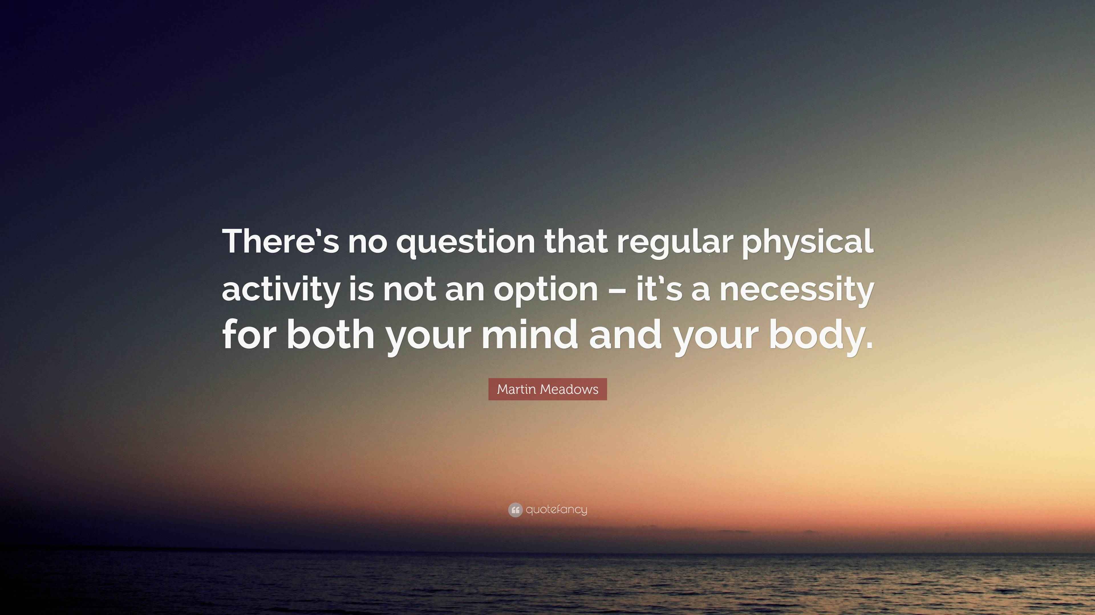 Martin Meadows Quote: “There’s no question that regular physical ...