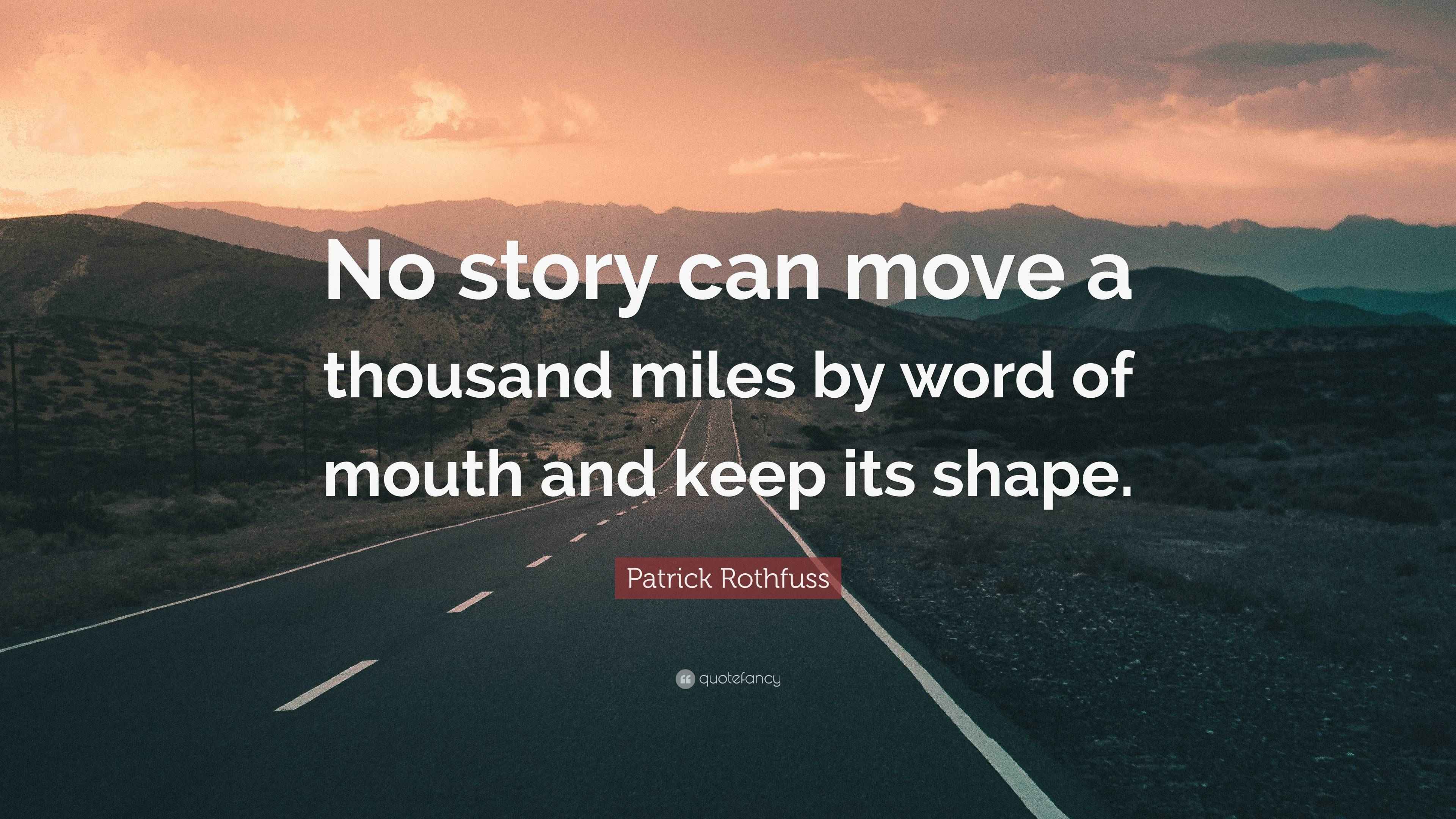 Patrick Rothfuss Quote: “No story can move a thousand miles by word of ...