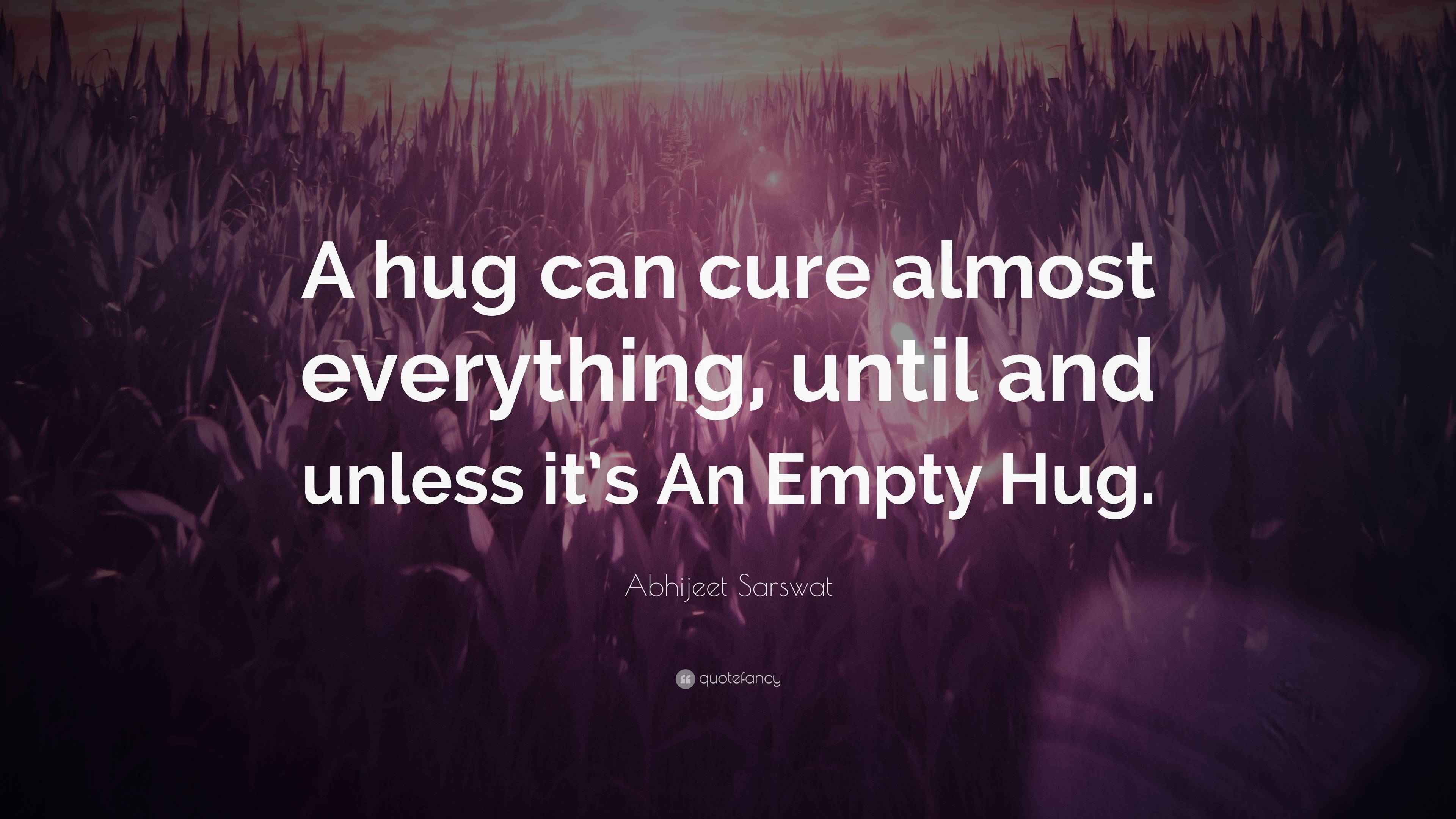 Abhijeet Sarswat Quote: “A hug can cure almost everything, until and ...