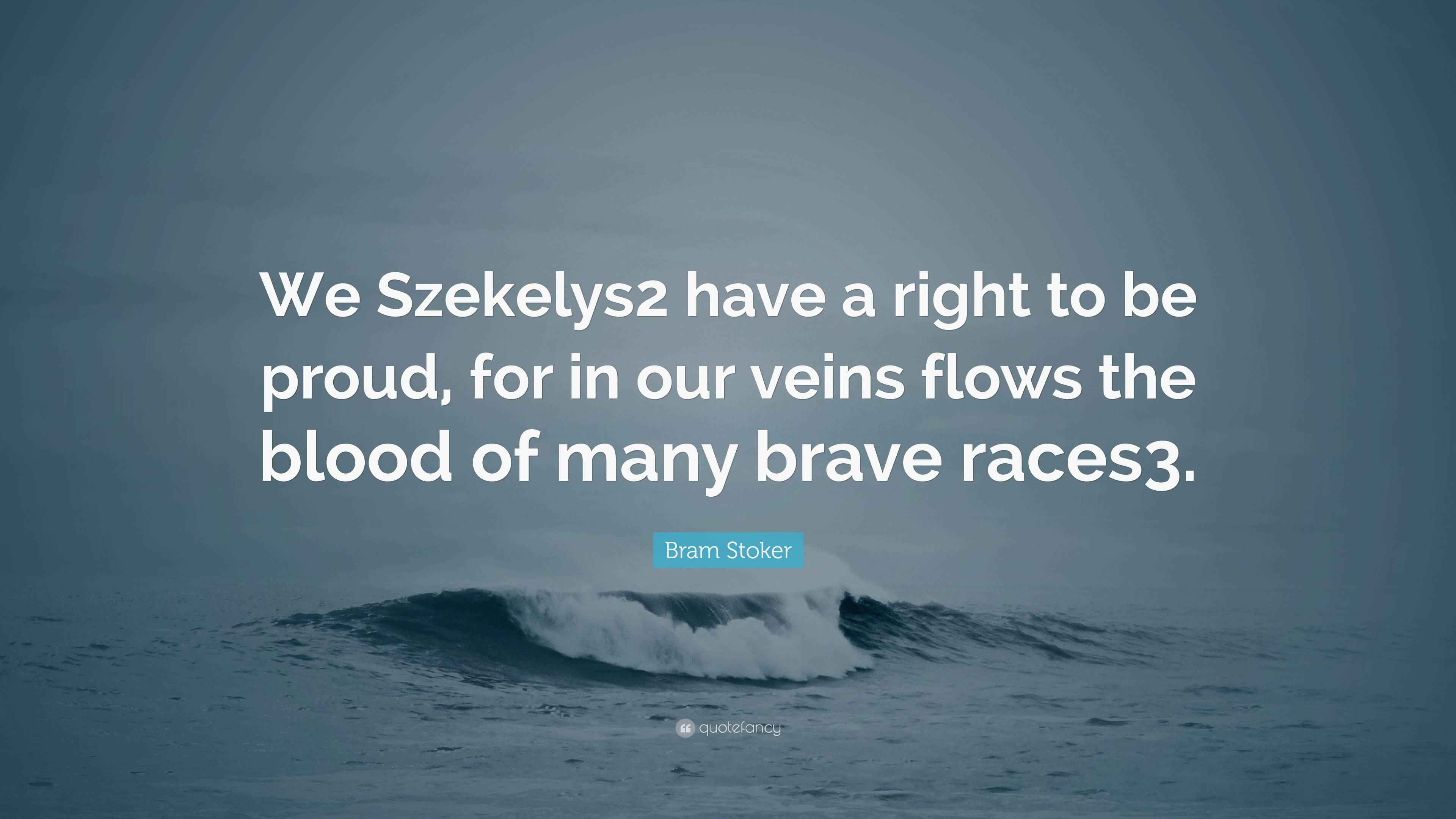 Bram Stoker Quote: “We Szekelys2 have a right to be proud, for in our ...