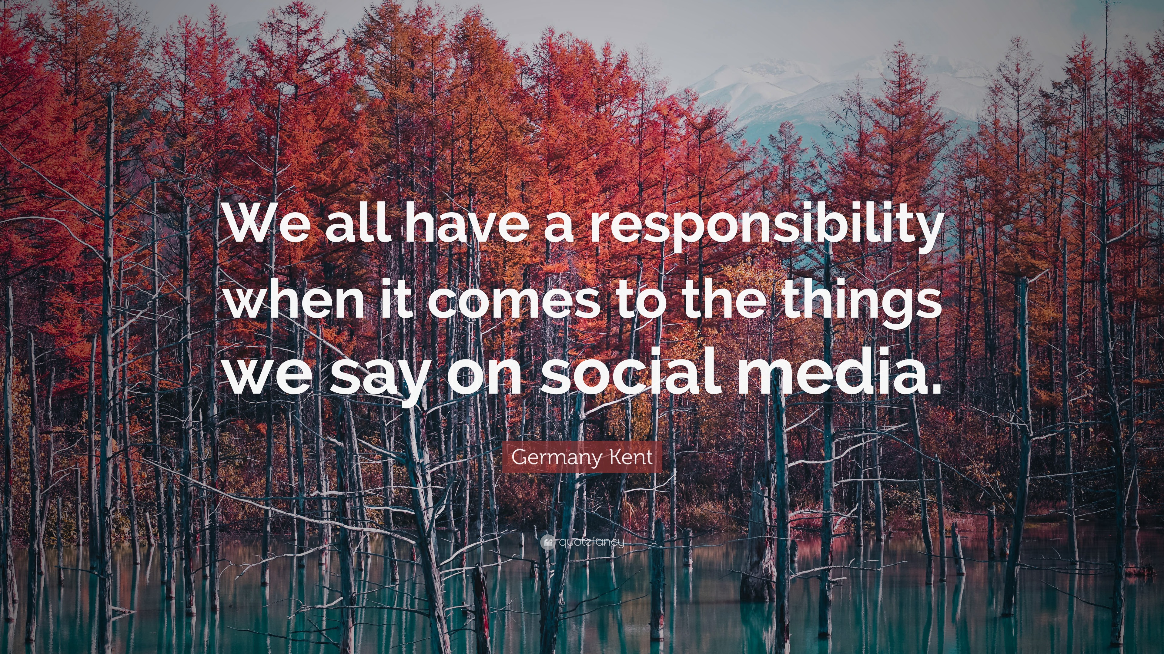 Germany Kent Quote: “We all have a responsibility when it comes to the ...