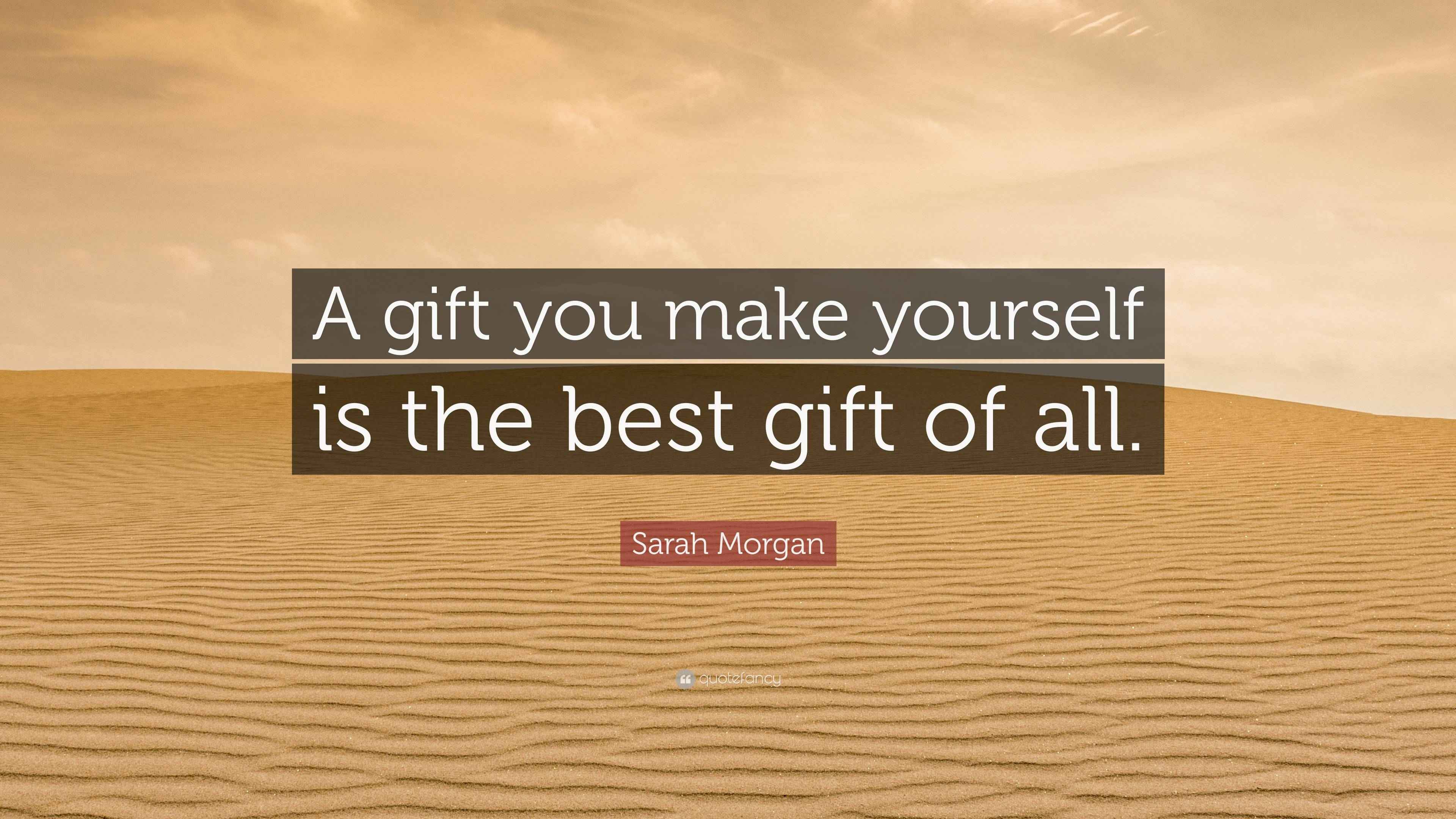 Sarah Morgan Quote: “A gift you make yourself is the best gift of all.”