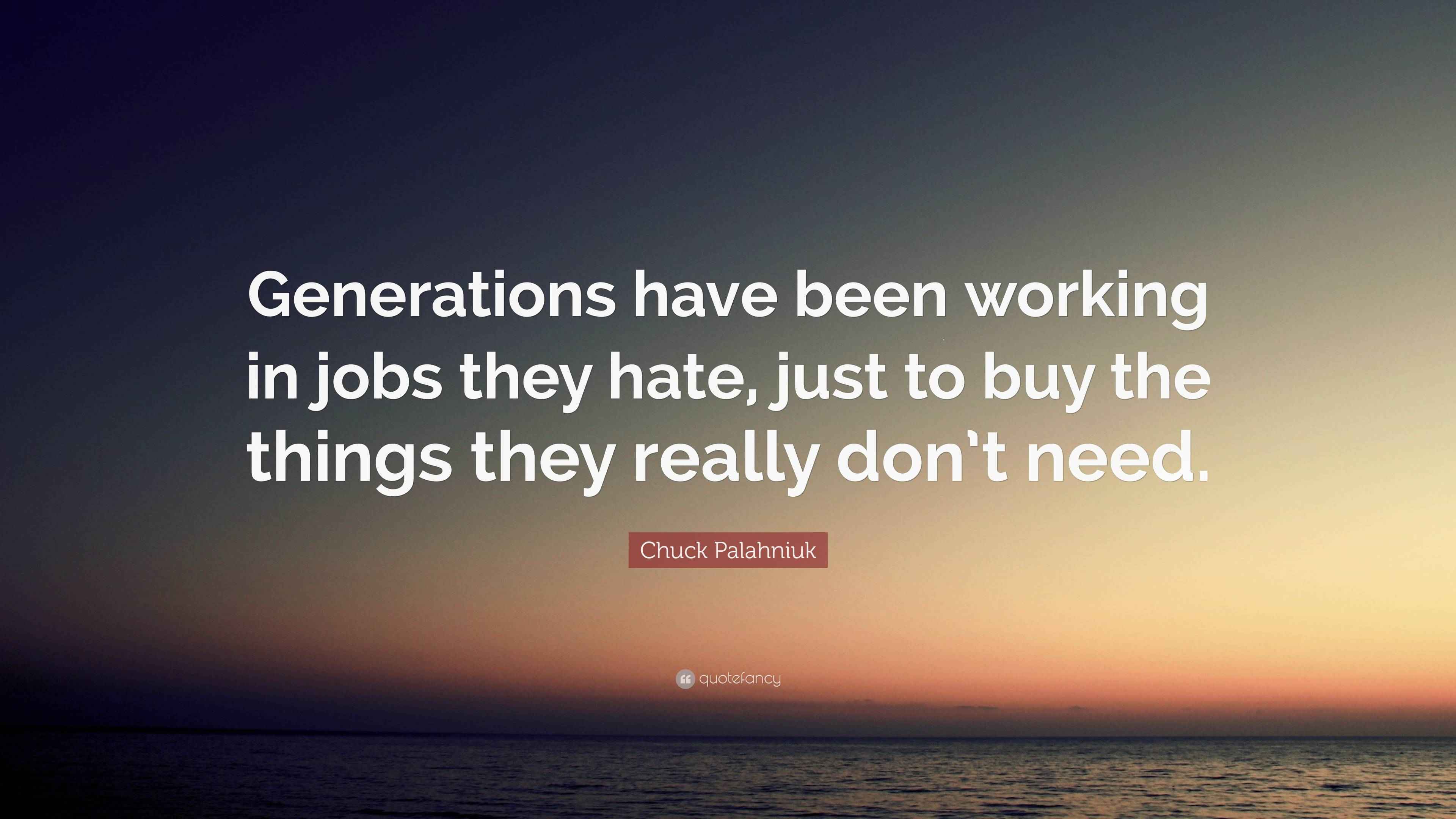 Chuck Palahniuk Quote: “Generations have been working in jobs they hate ...