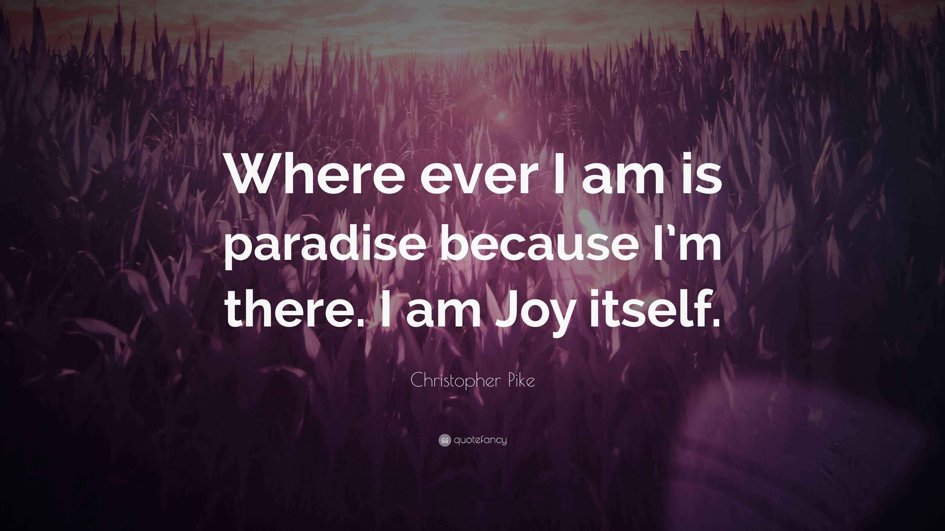 Christopher Pike Quote: “Where ever I am is paradise because I’m there ...