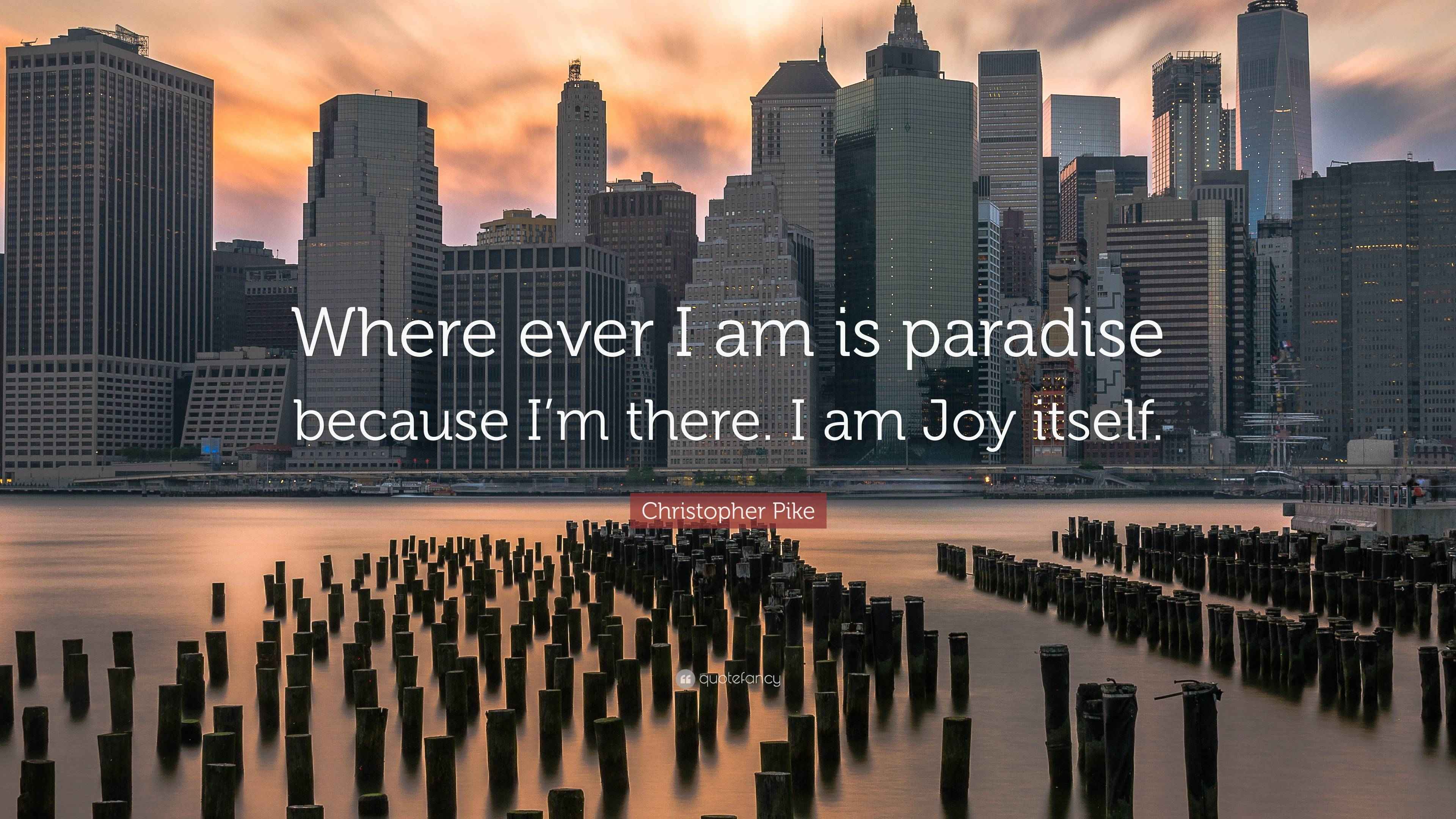 Christopher Pike Quote: “Where ever I am is paradise because I’m there ...