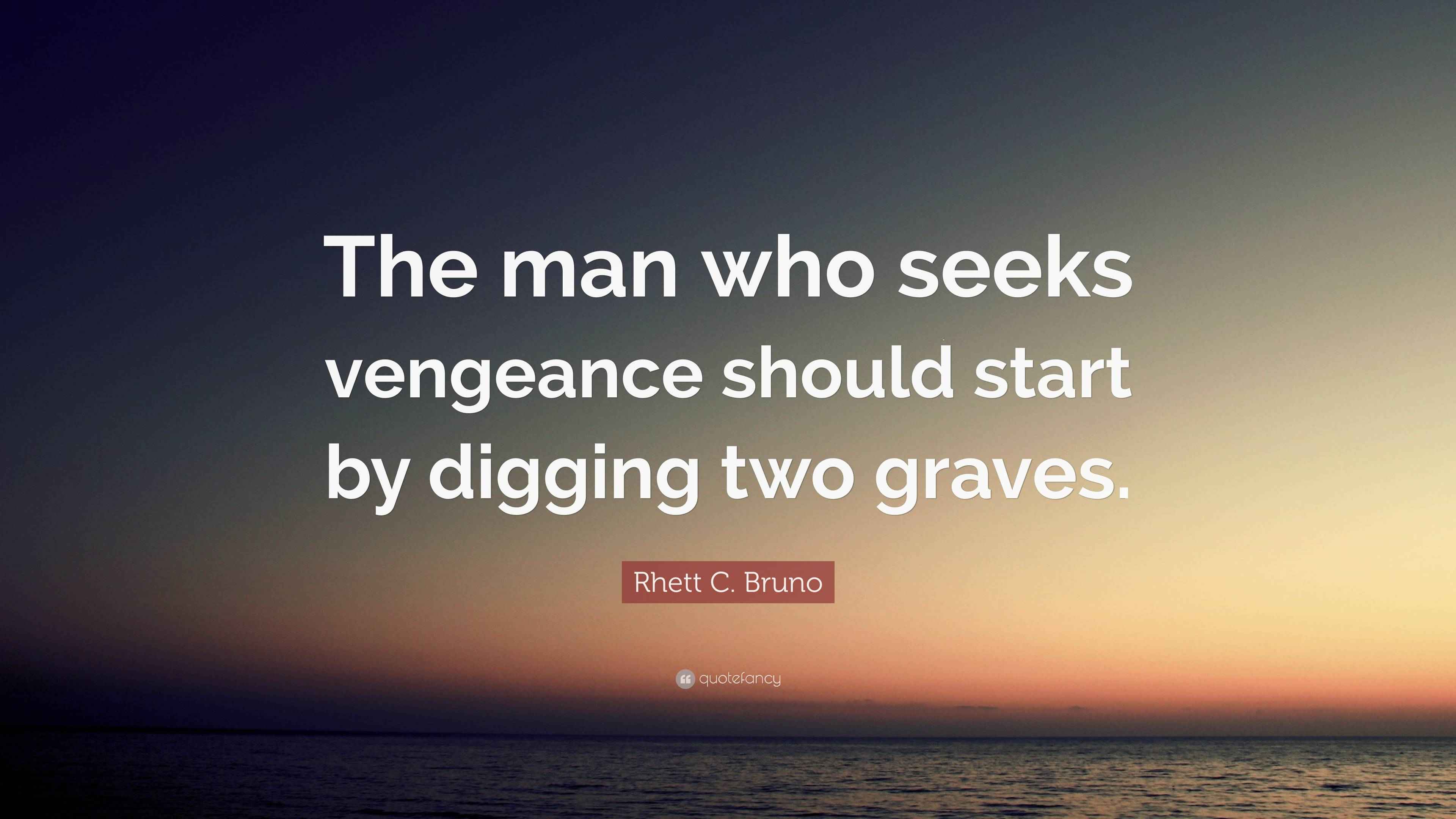 Rhett C. Bruno Quote: “The man who seeks vengeance should start by ...