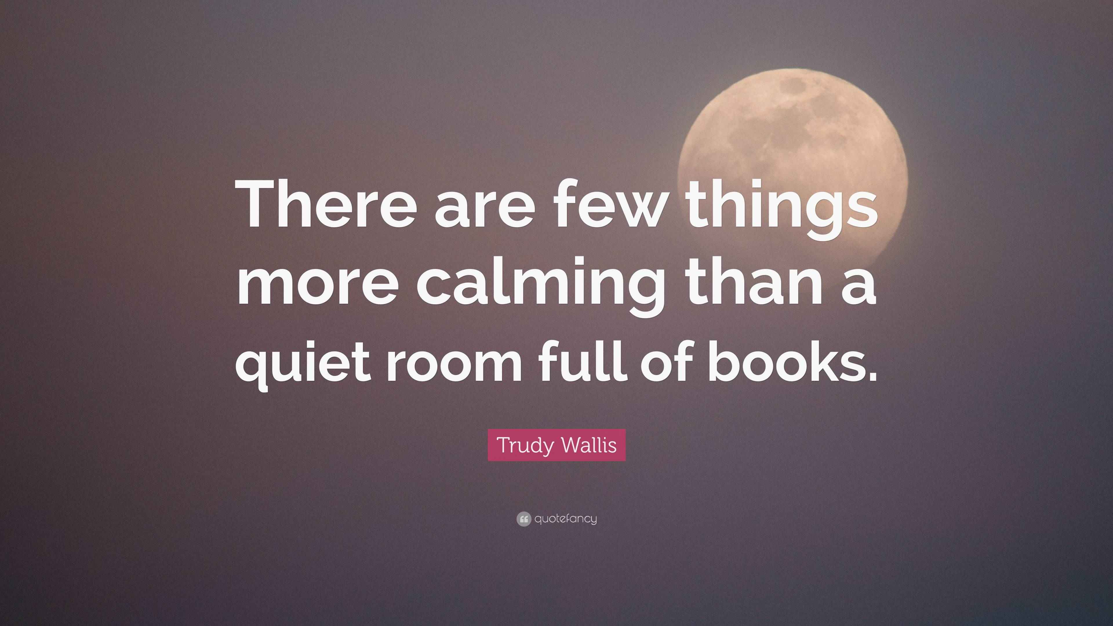 Trudy Wallis Quote: “There are few things more calming than a quiet ...