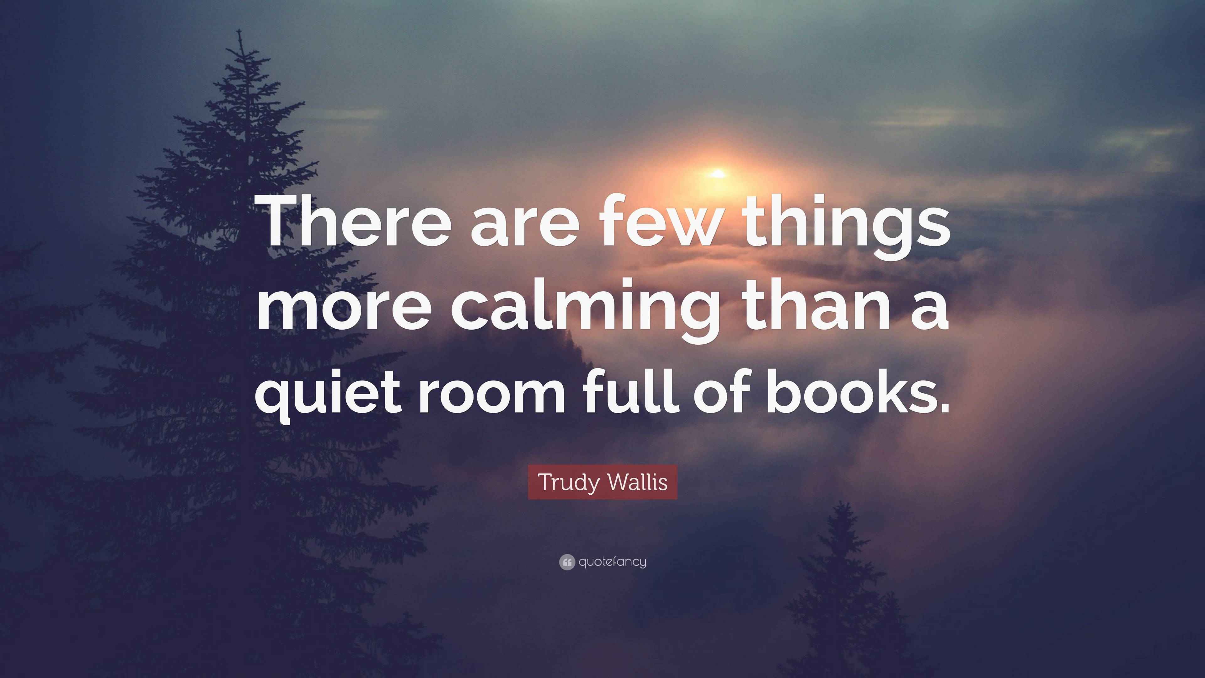 Trudy Wallis Quote: “There are few things more calming than a quiet ...