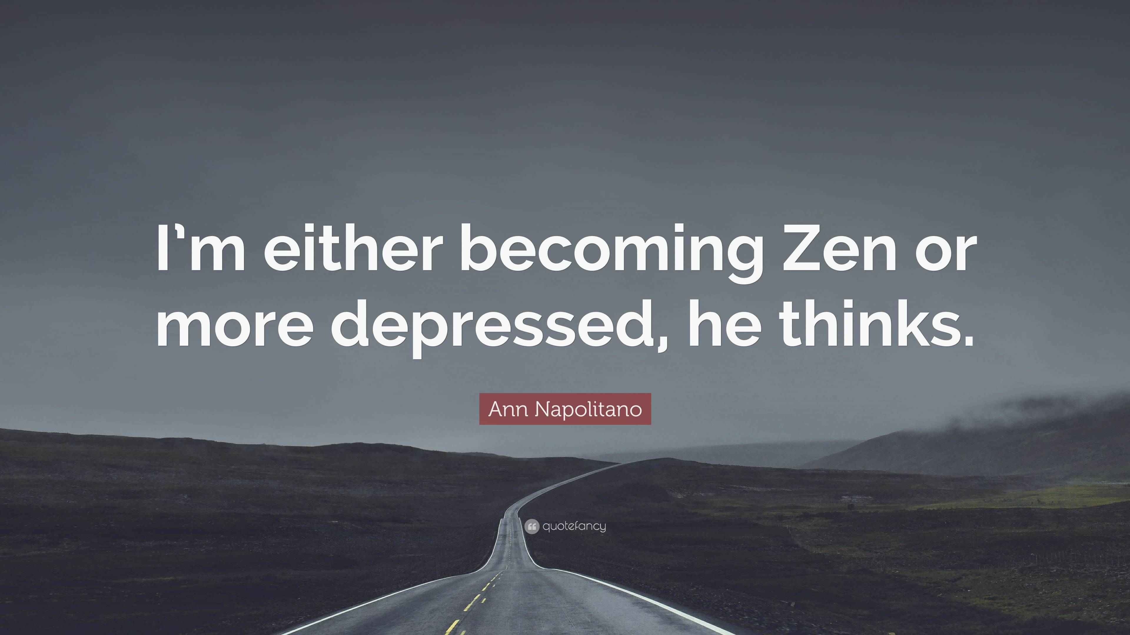 Ann Napolitano Quote: “I’m either becoming Zen or more depressed, he ...