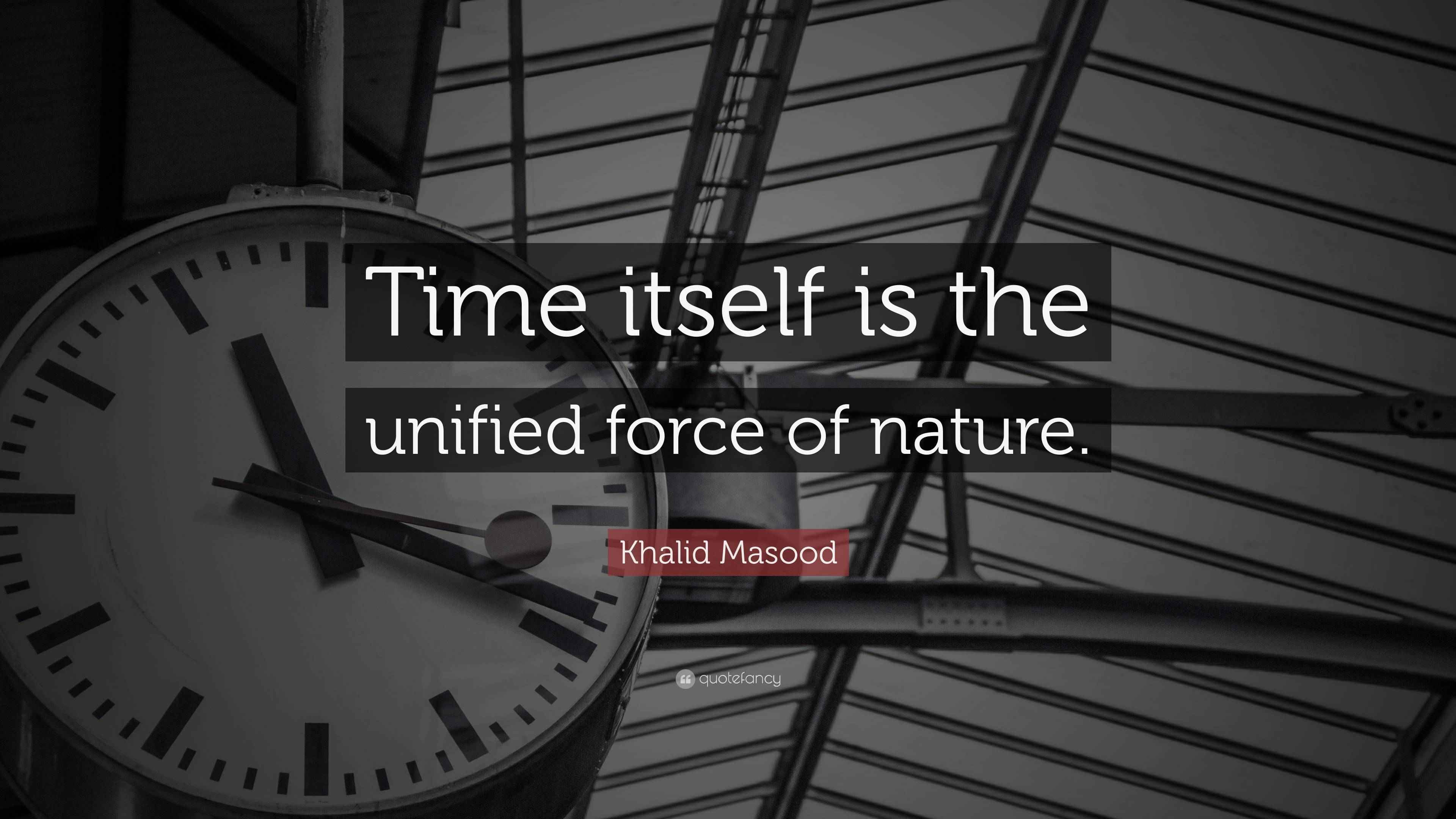 Khalid Masood Quote: “Time itself is the unified force of nature.”