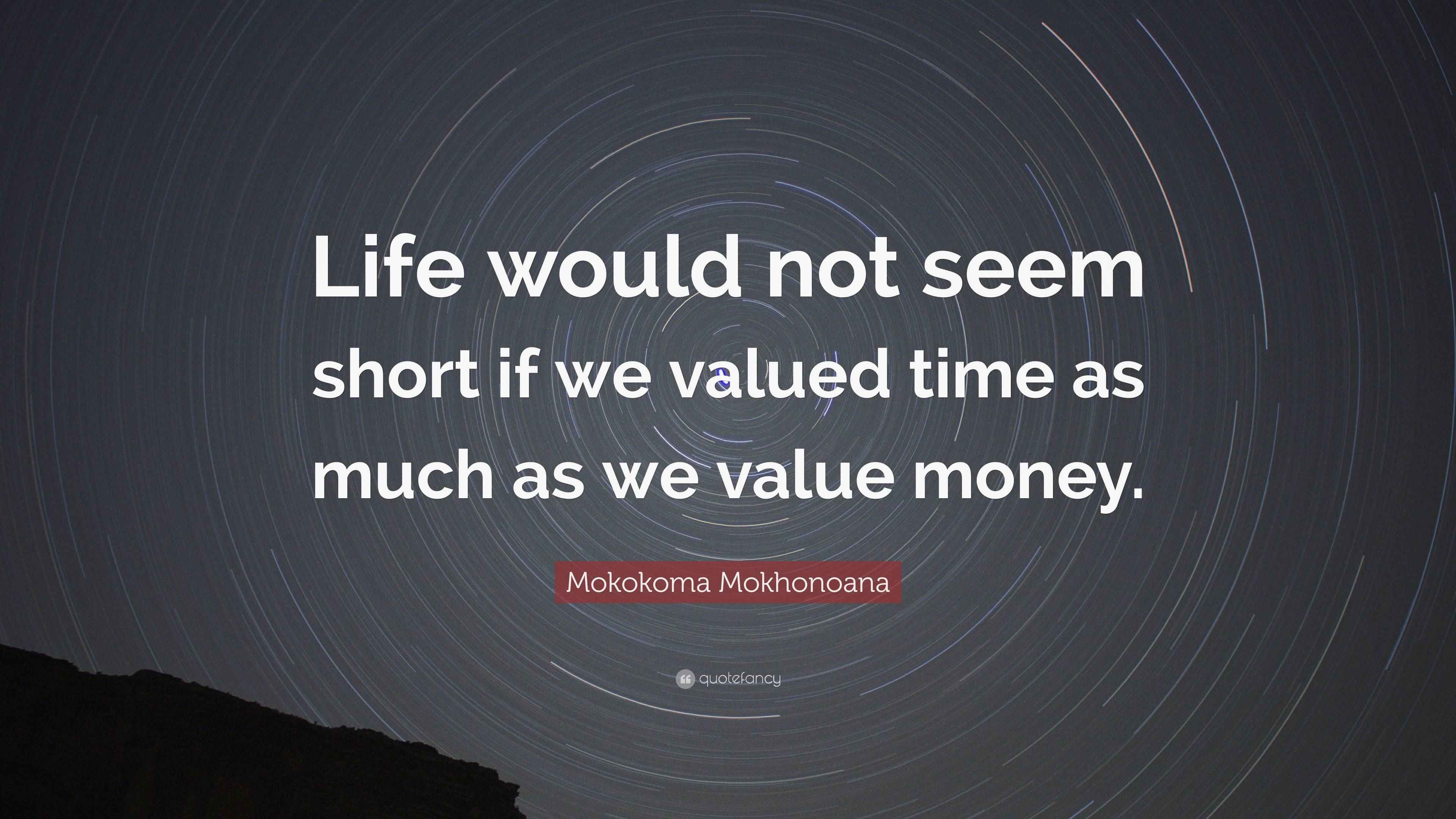 Mokokoma Mokhonoana Quote: “Life would not seem short if we valued time ...