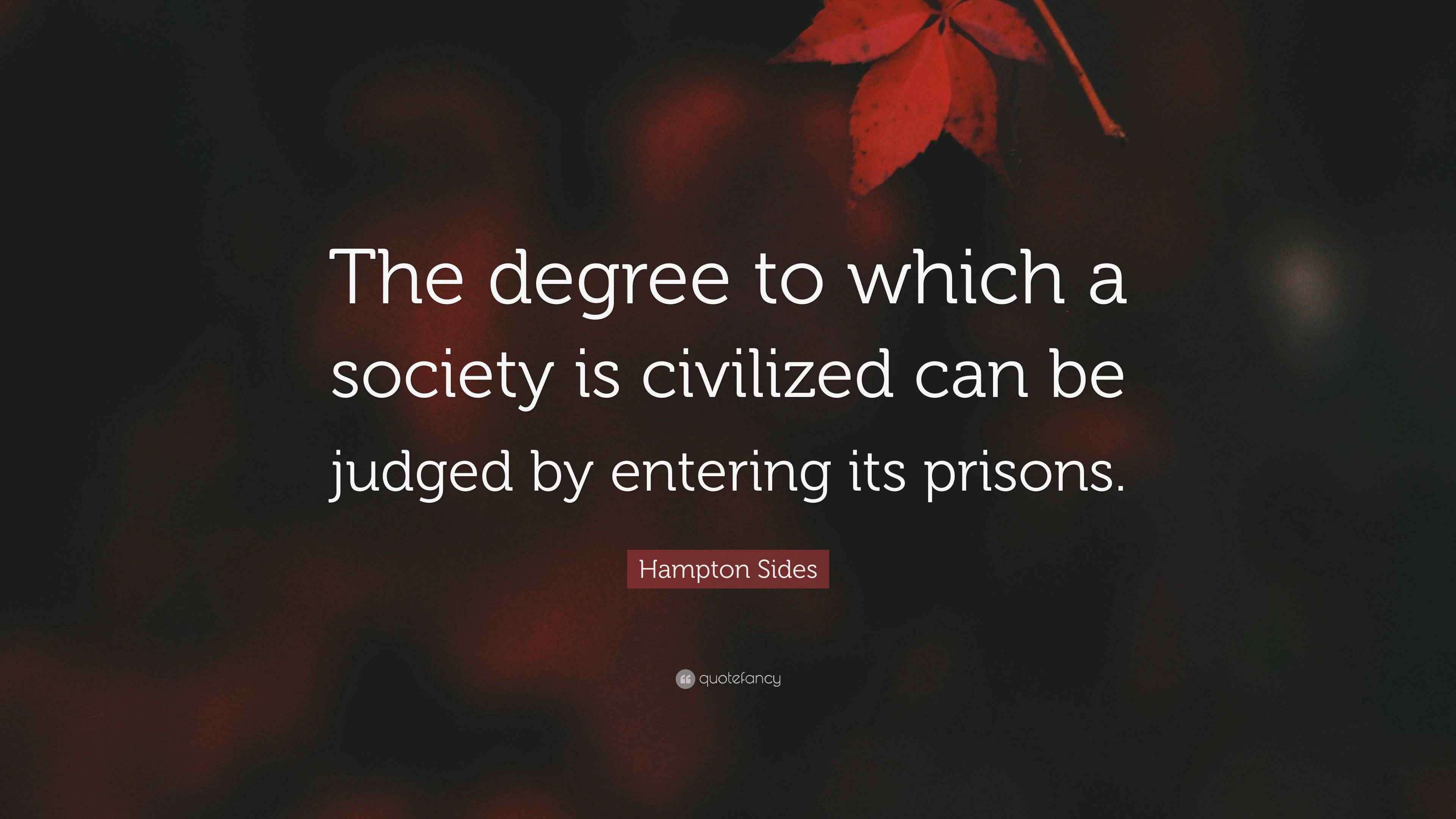 Hampton Sides Quote: “The degree to which a society is civilized can be ...