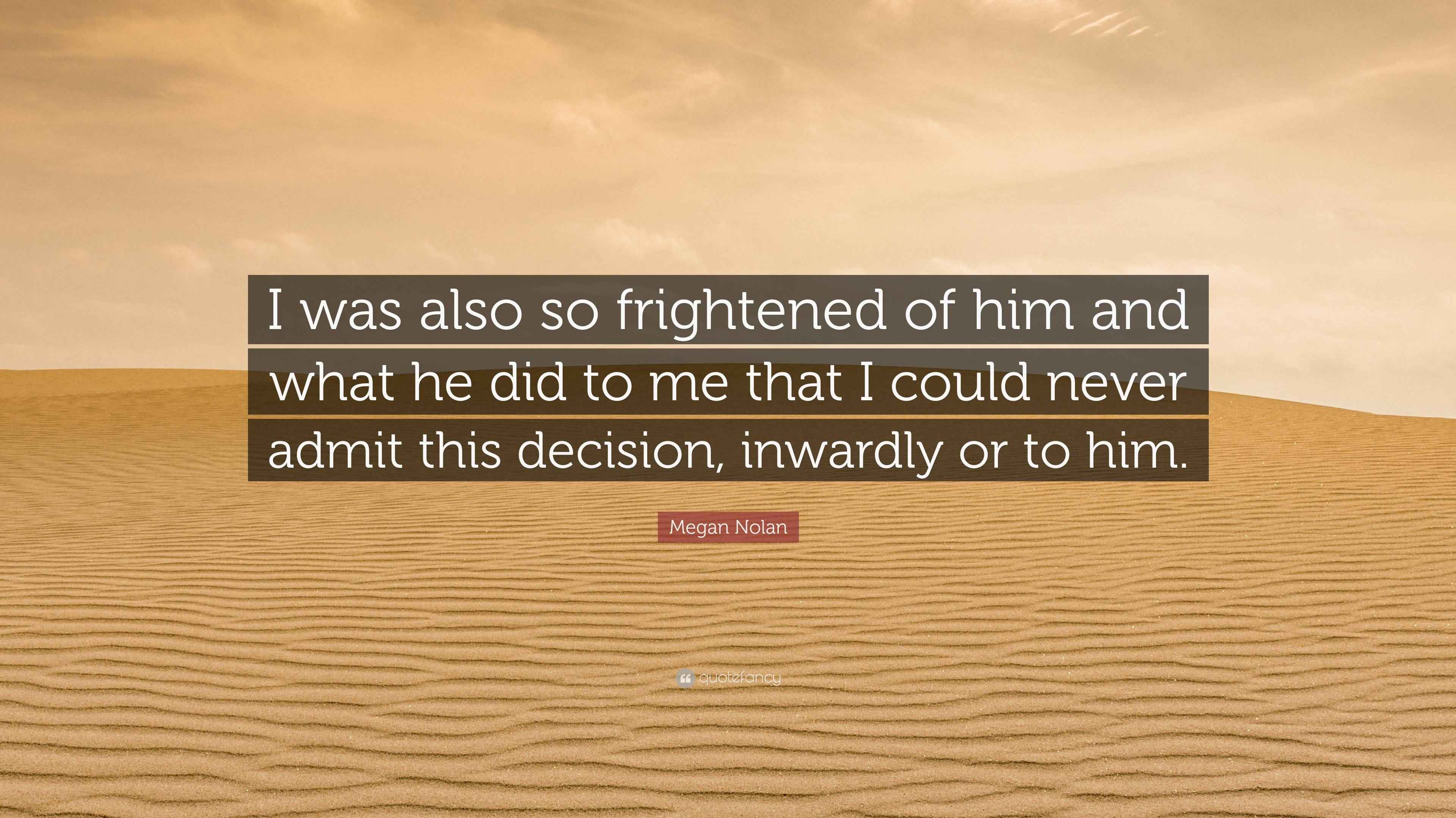 Megan Nolan Quote: “I was also so frightened of him and what he did to ...
