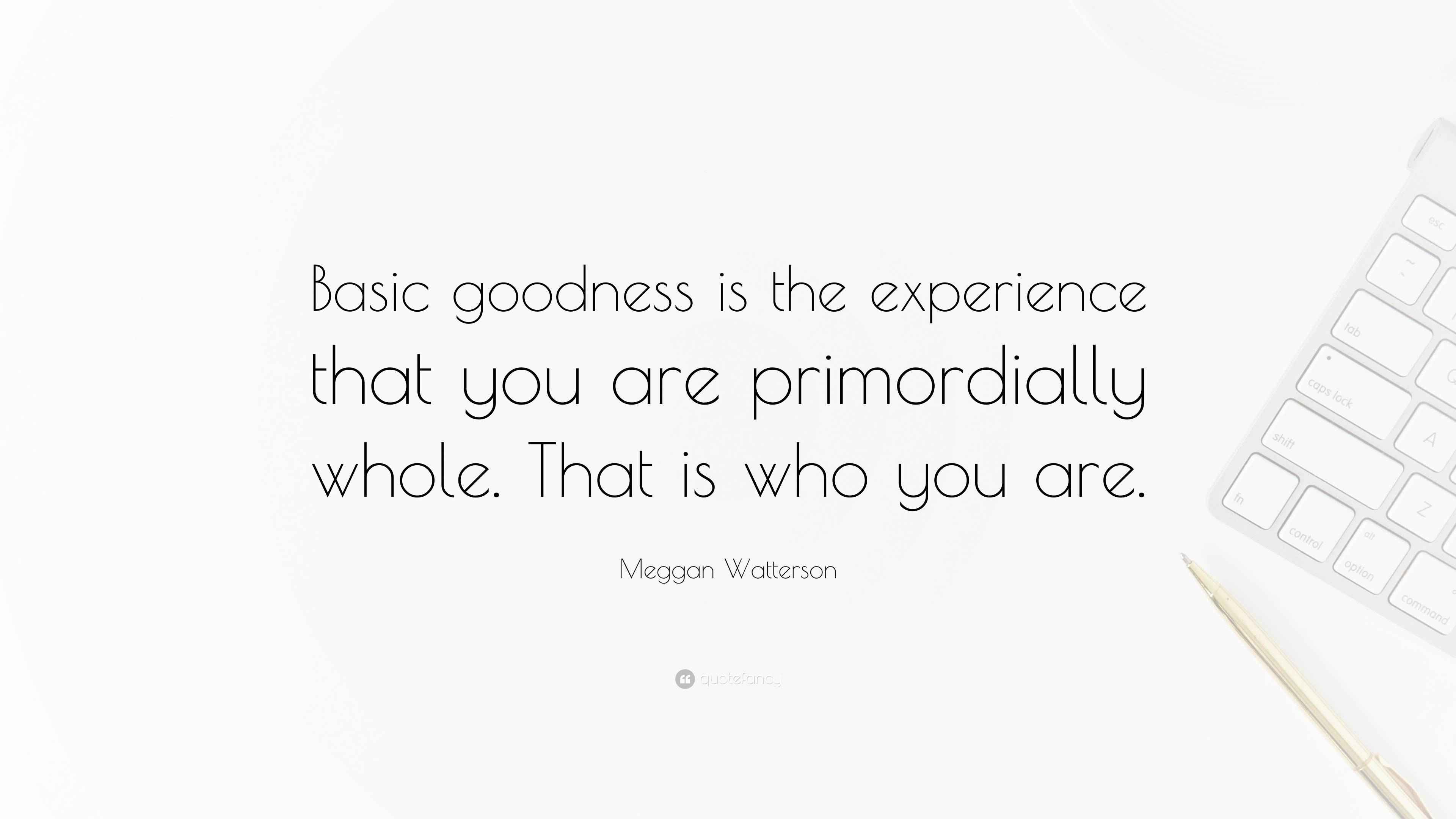 Meggan Watterson Quote: “Basic goodness is the experience that you are ...