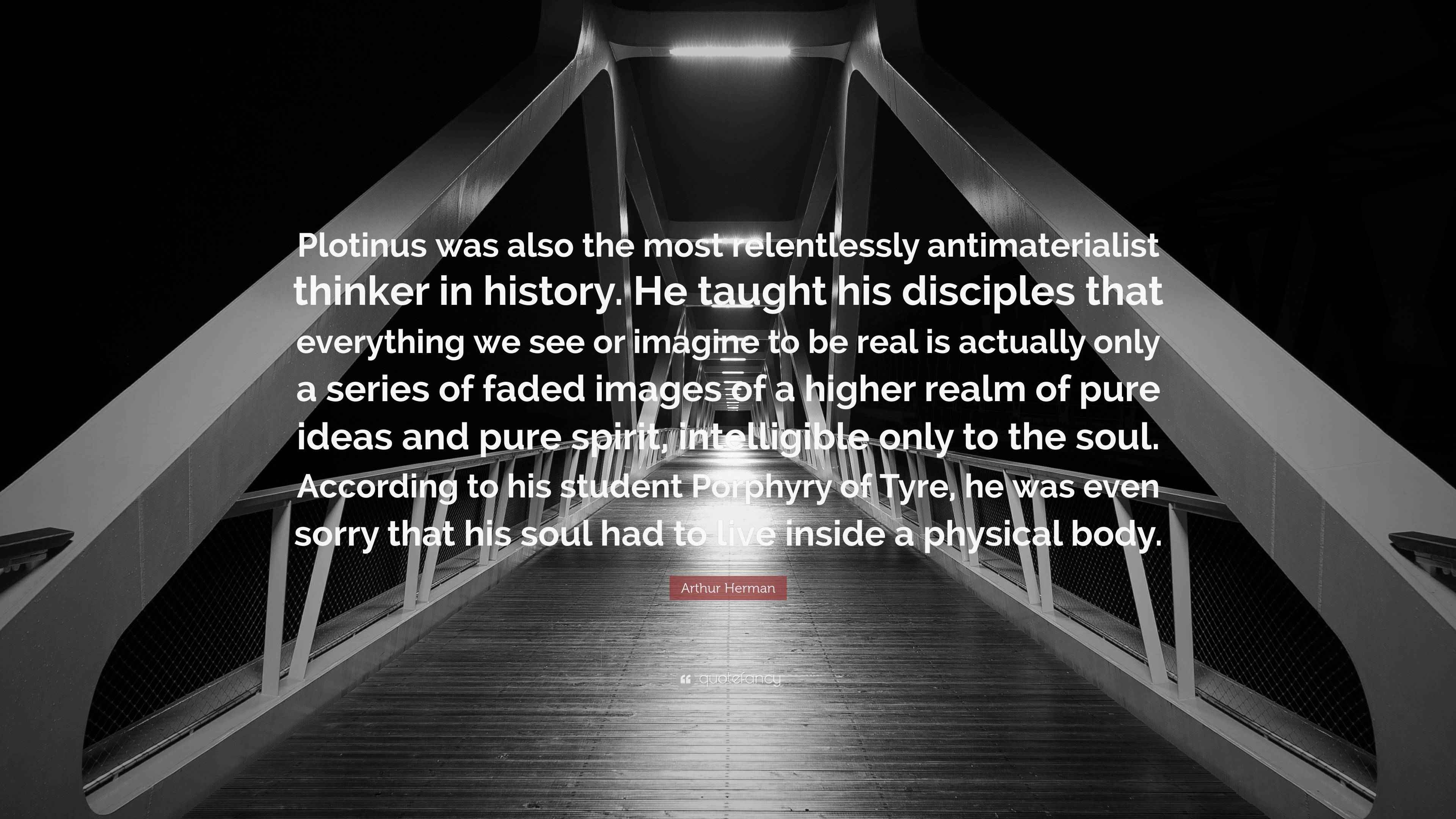 Arthur Herman Quote: “Plotinus was also the most relentlessly ...