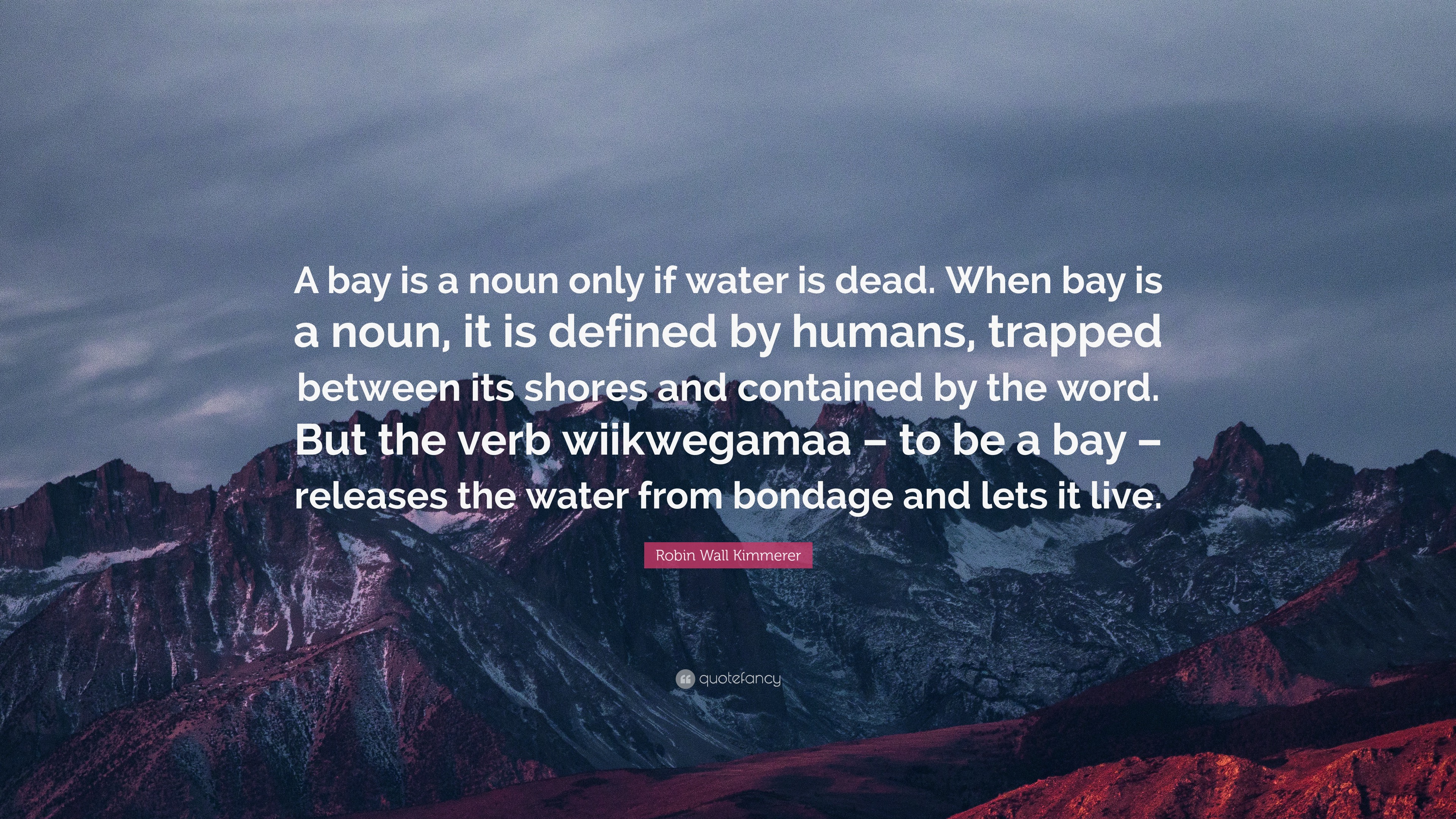 Robin Wall Kimmerer Quote: “A bay is a noun only if water is dead. When ...