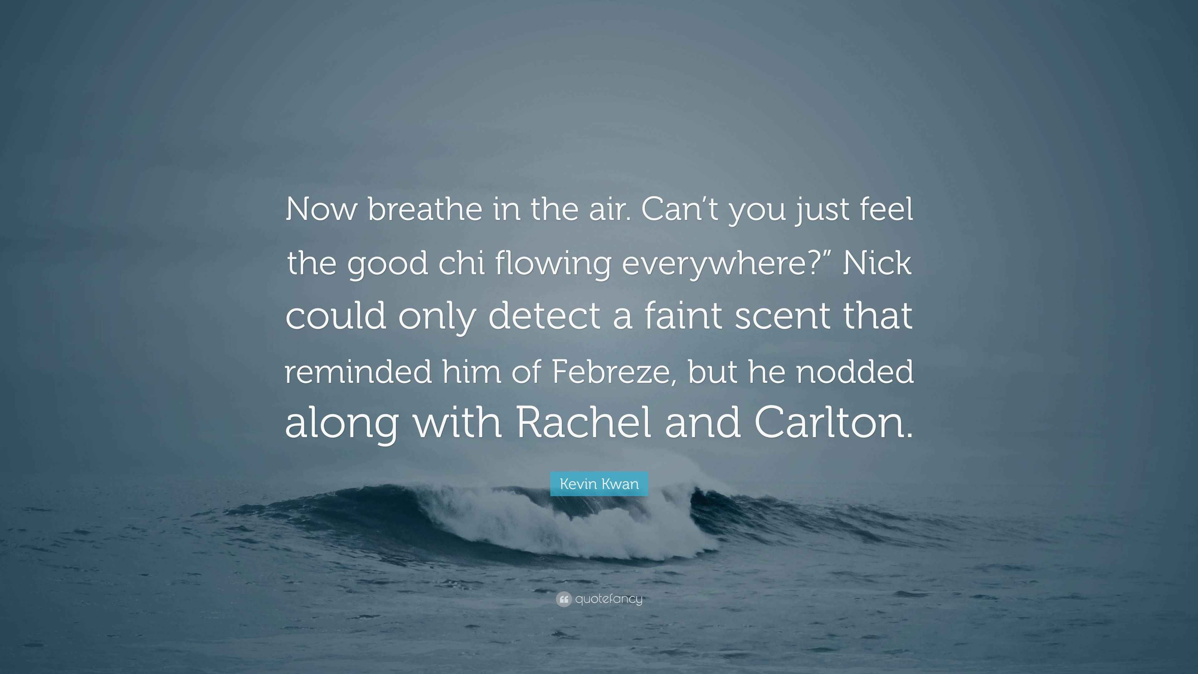 Kevin Kwan Quote: “Now breathe in the air. Can’t you just feel the good ...