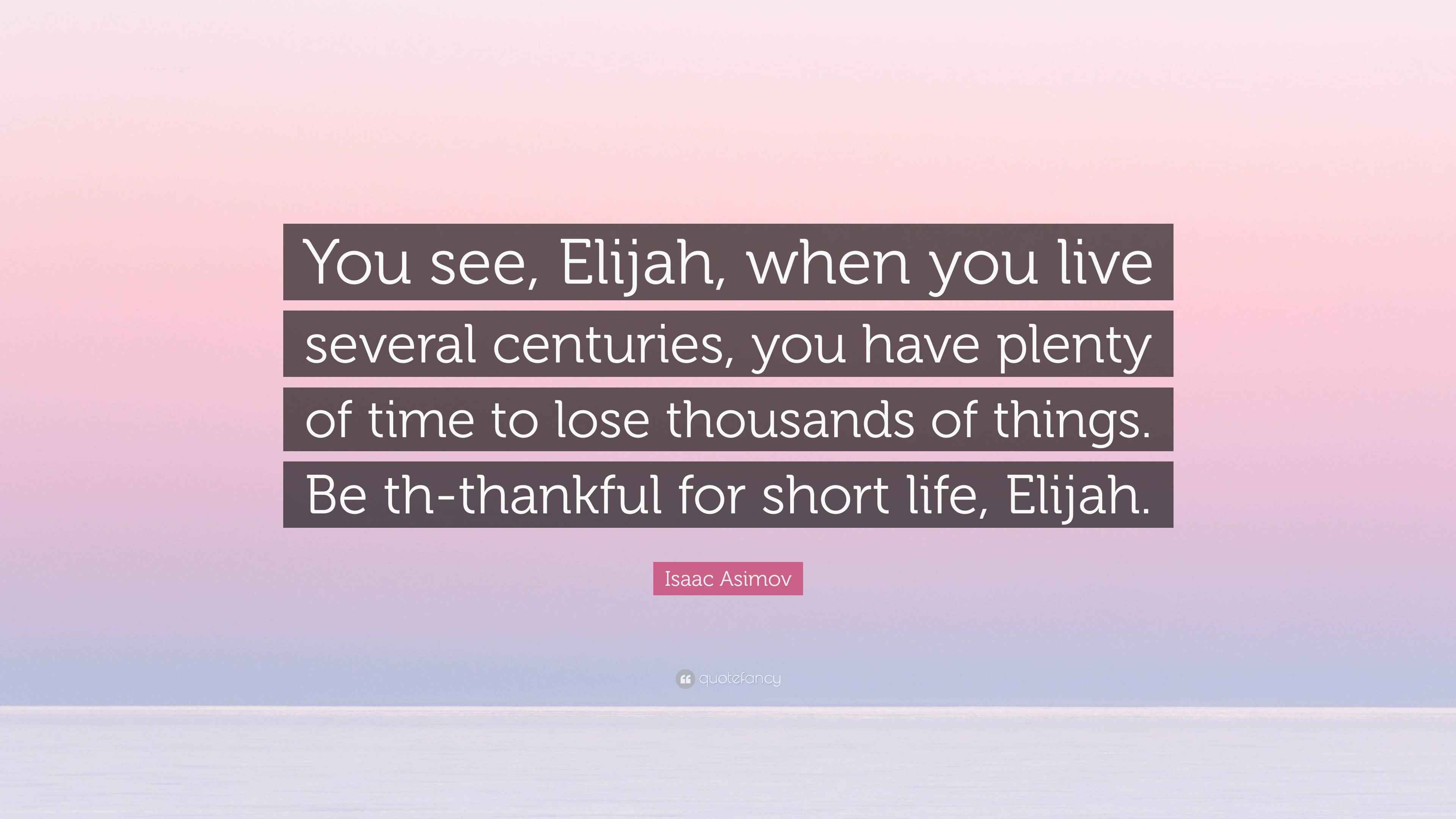 Isaac Asimov Quote: “You see, Elijah, when you live several centuries ...