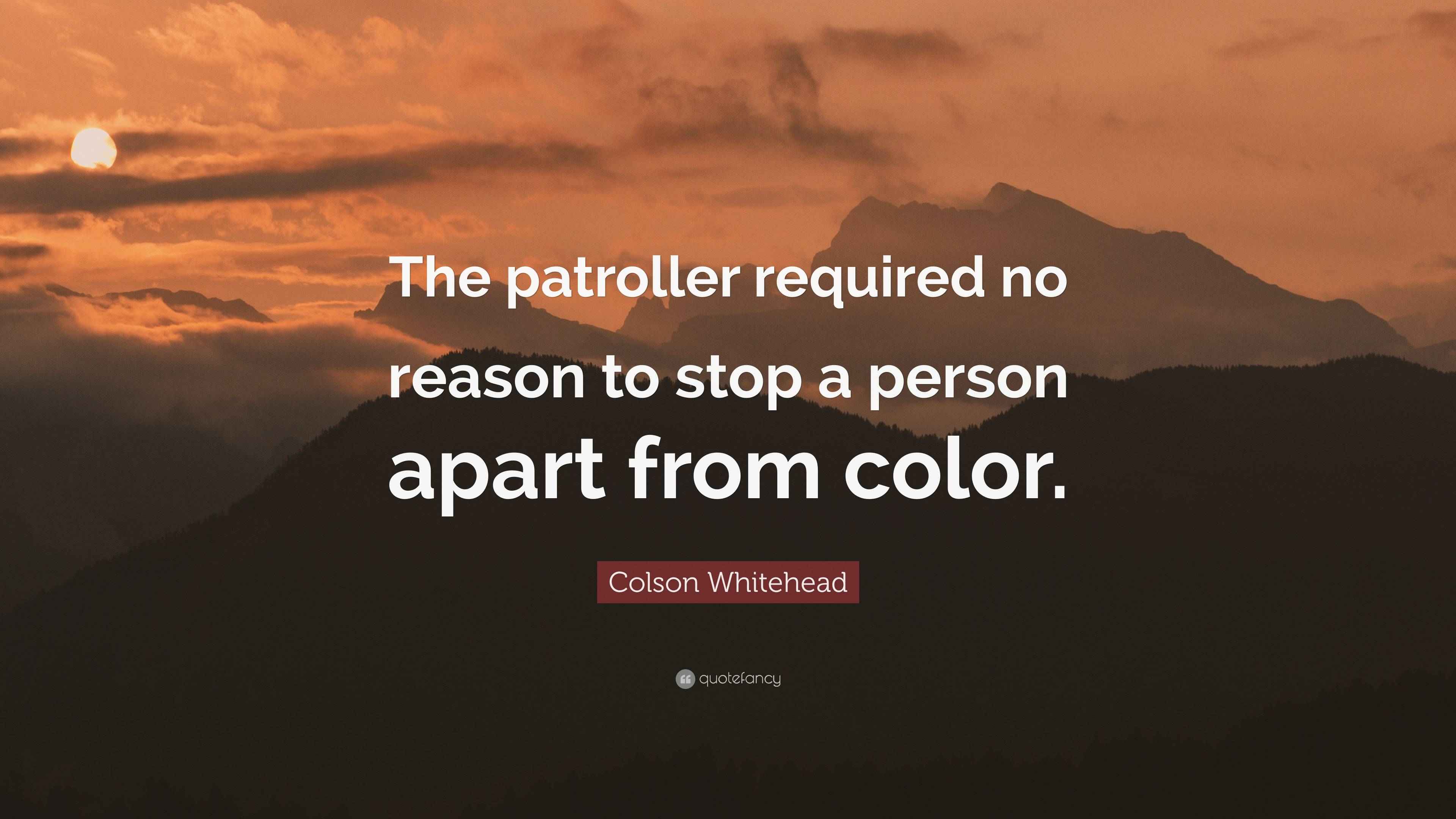 Colson Whitehead Quote: “The patroller required no reason to stop a ...