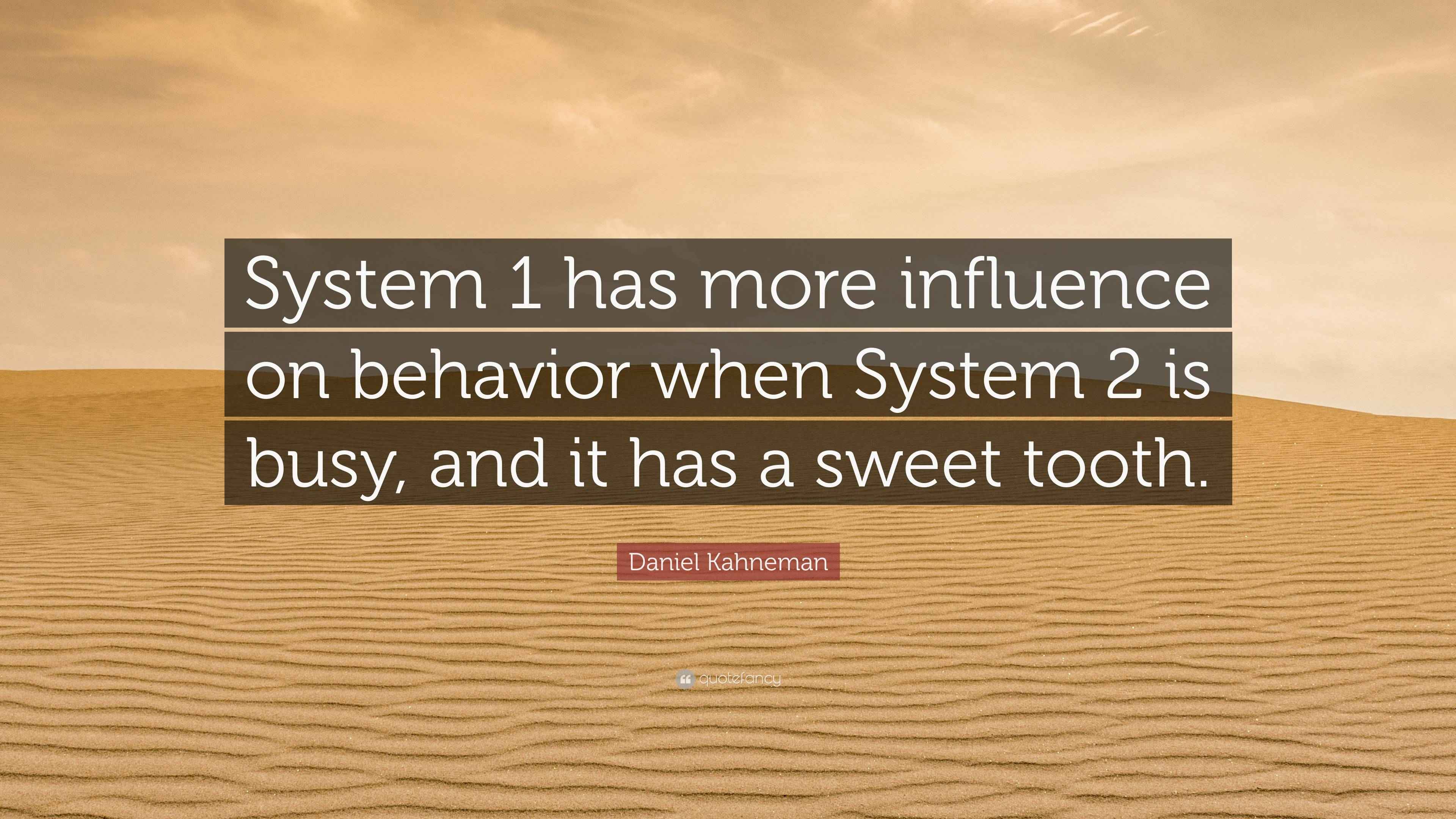 Daniel Kahneman Quote: “System 1 has more influence on behavior when ...