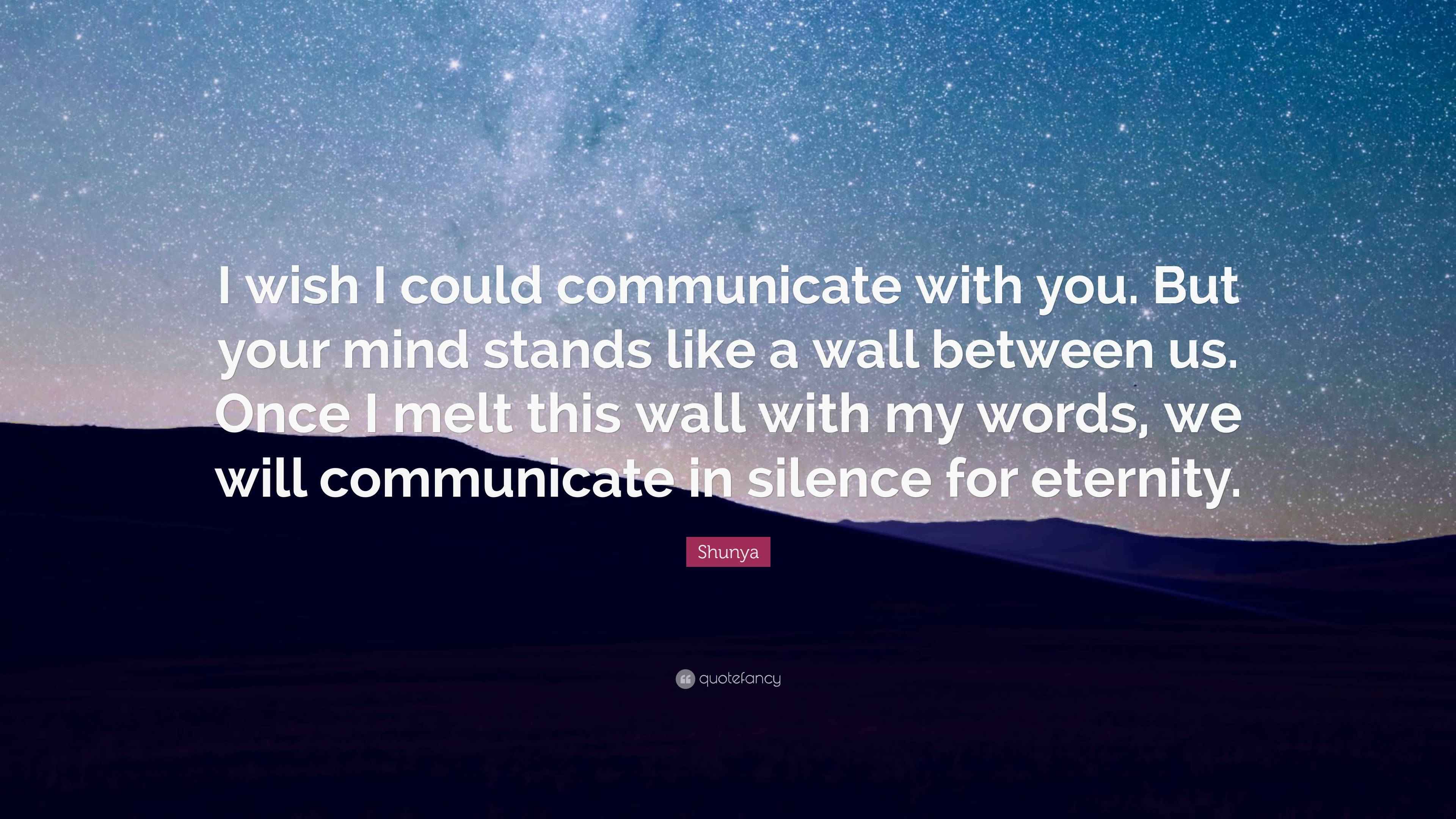 Shunya Quote: “I wish I could communicate with you. But your mind ...
