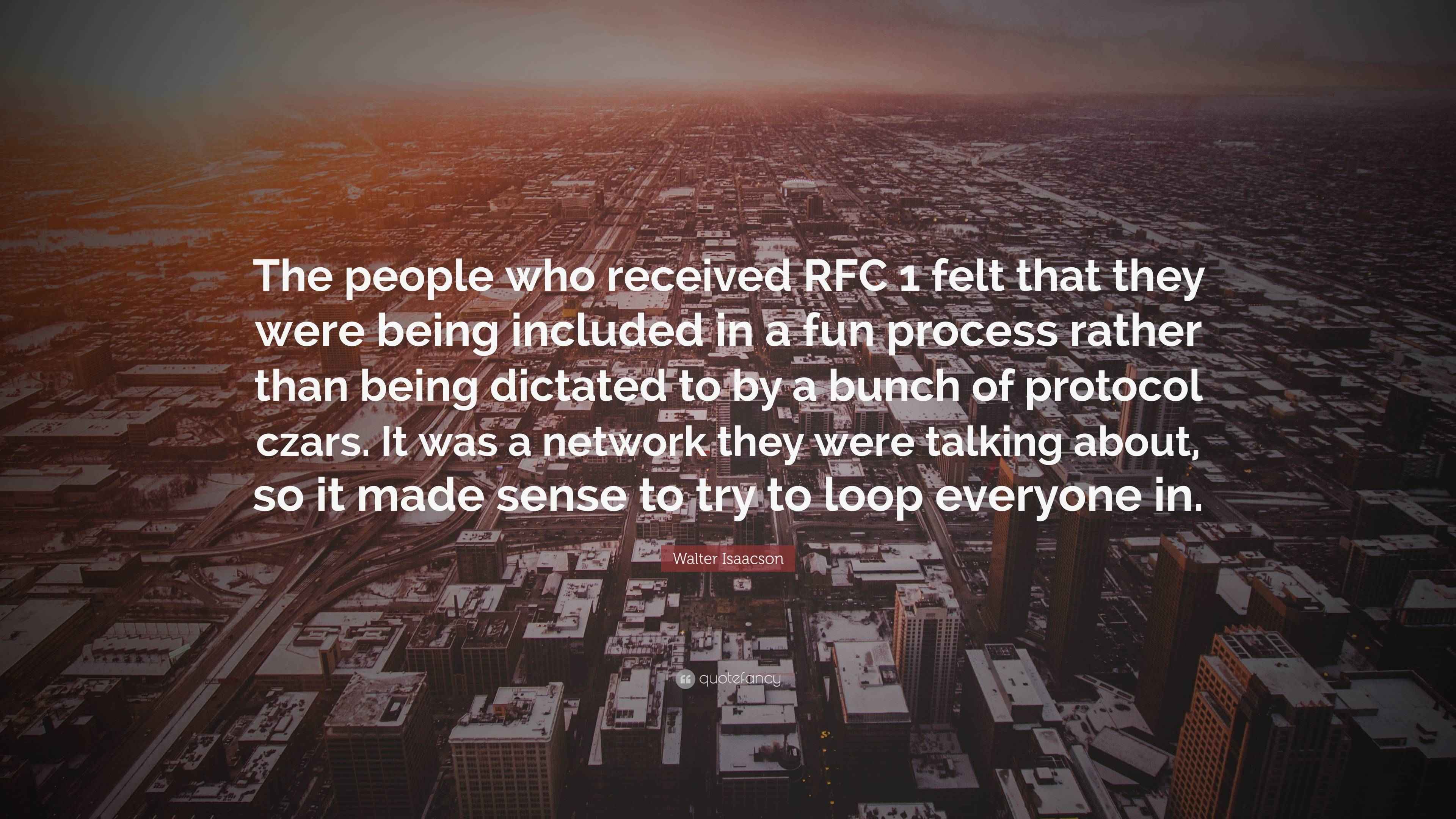 Walter Isaacson Quote: “The people who received RFC 1 felt that they ...