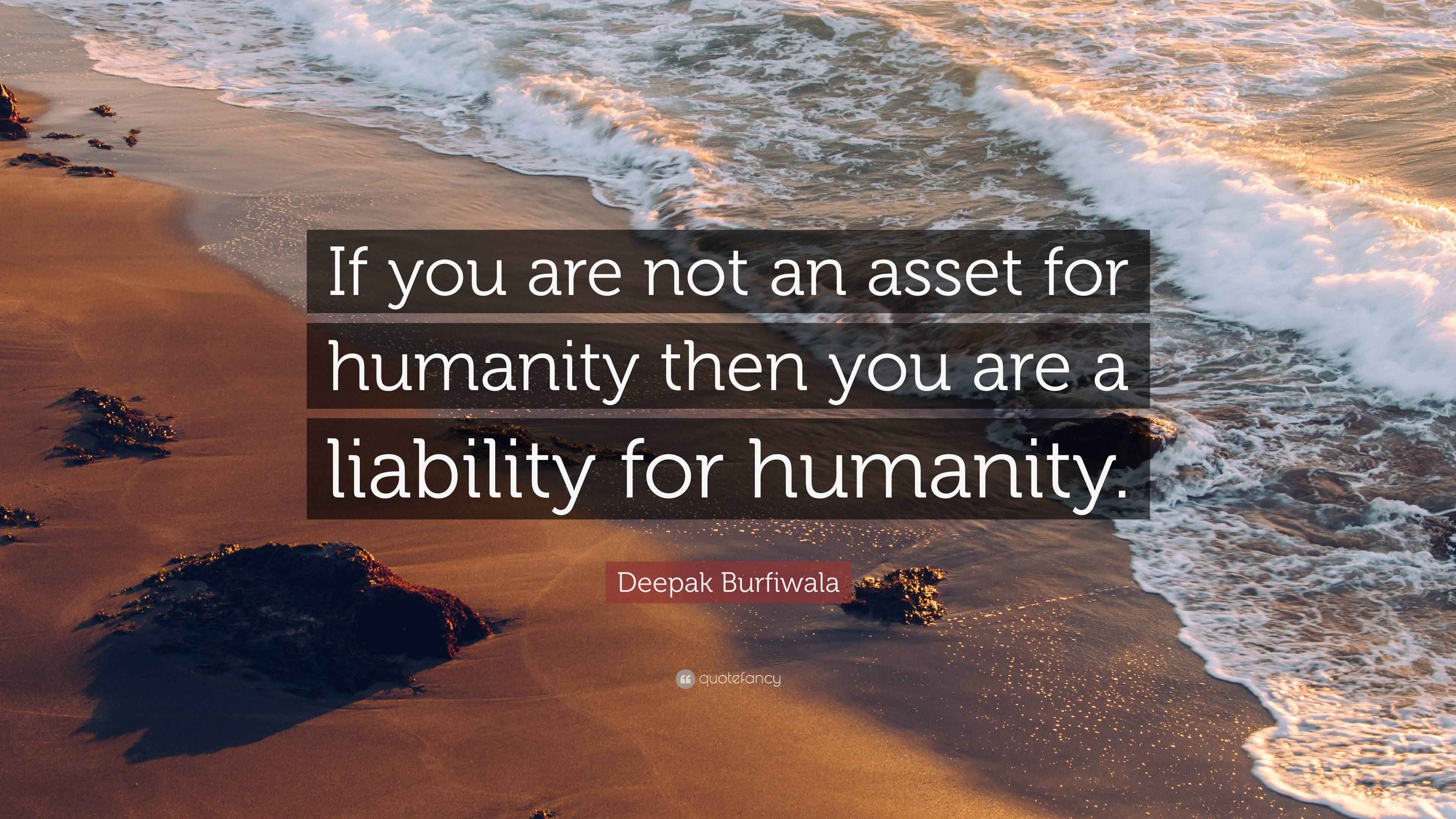 Deepak Burfiwala Quote: “If you are not an asset for humanity then you ...
