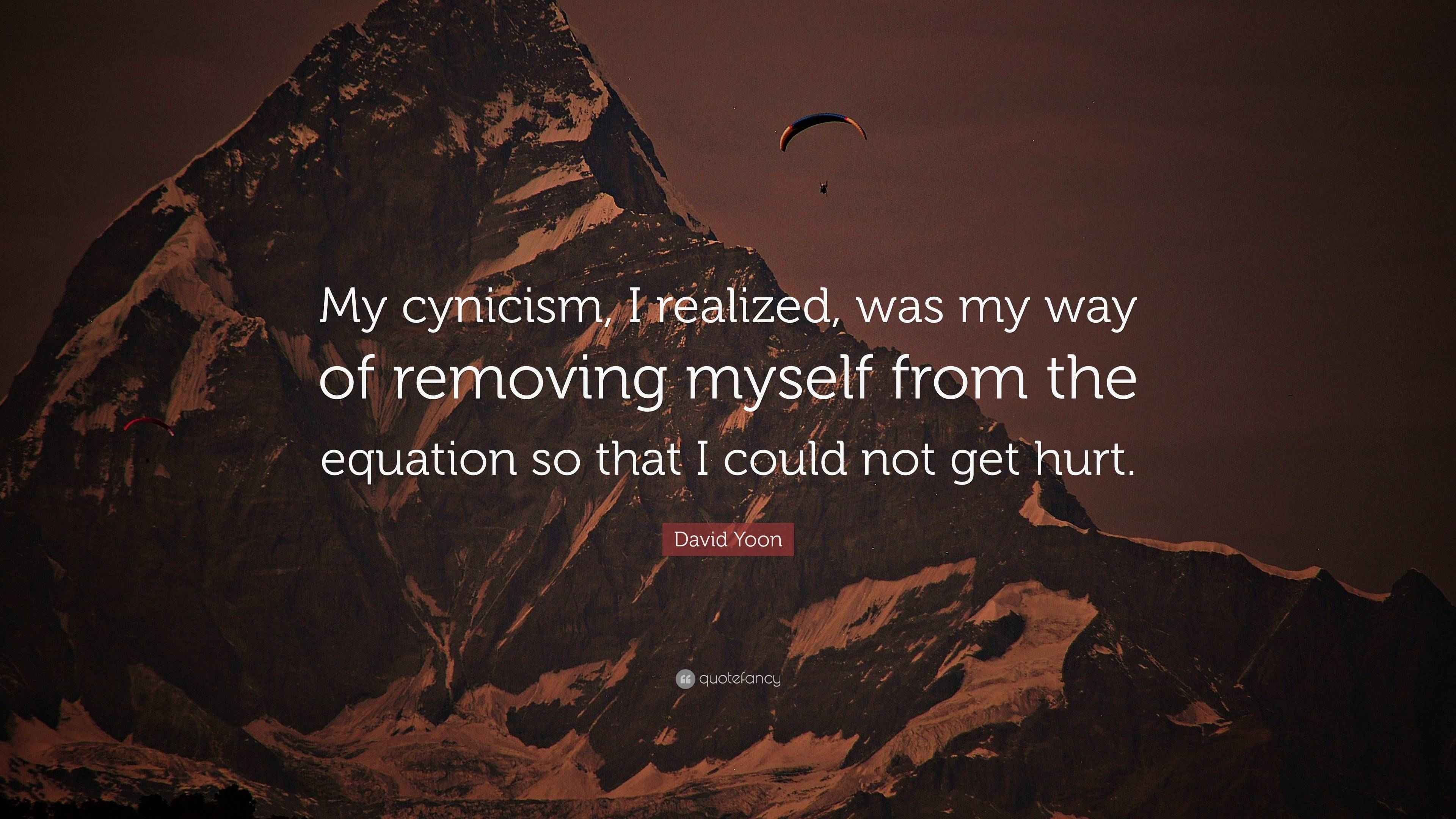 David Yoon Quote: “My cynicism, I realized, was my way of removing ...