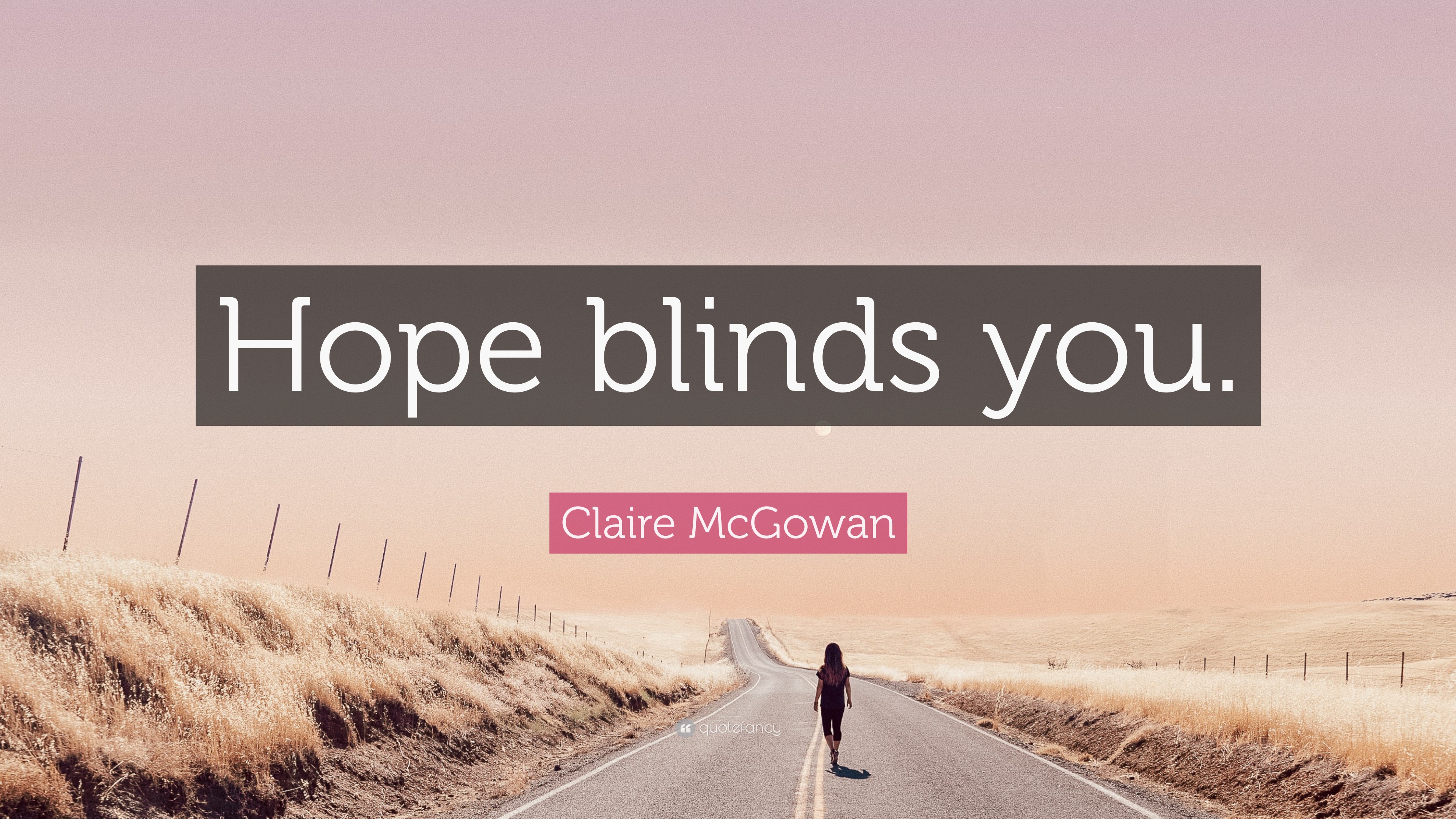 Claire McGowan Quote: “Hope blinds you.”