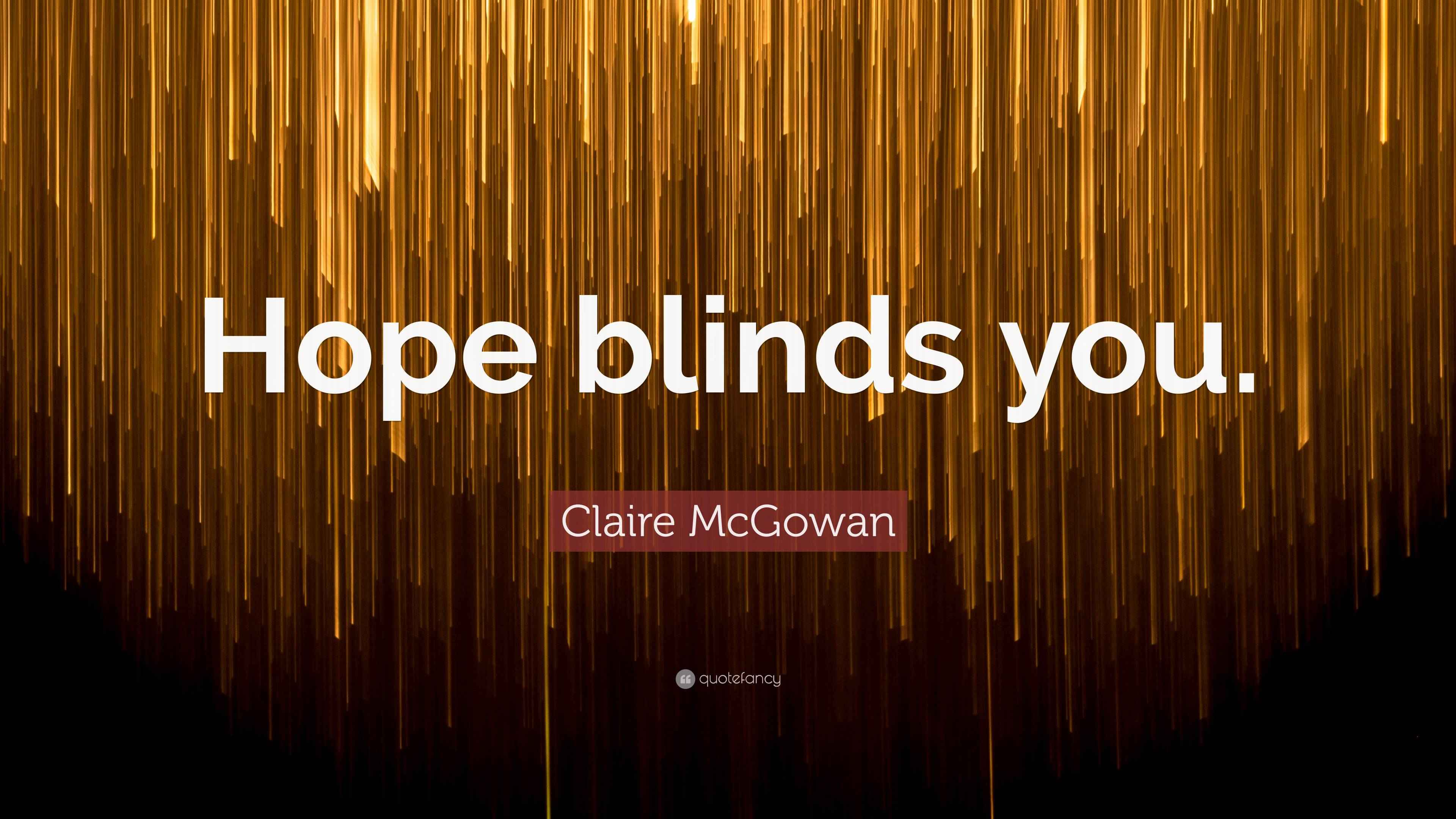 Claire McGowan Quote: “Hope blinds you.”