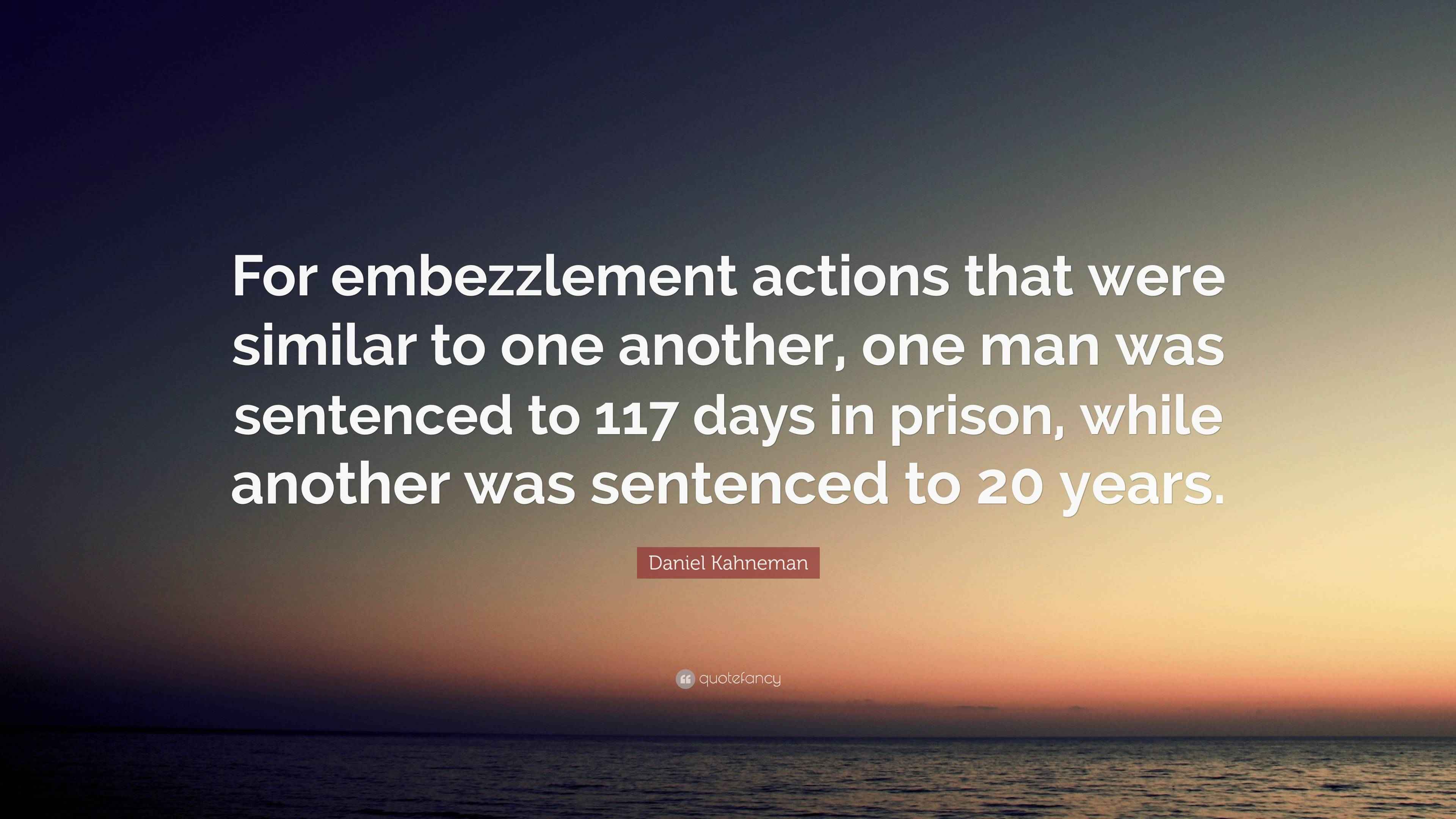 Daniel Kahneman Quote: “For embezzlement actions that were similar to ...