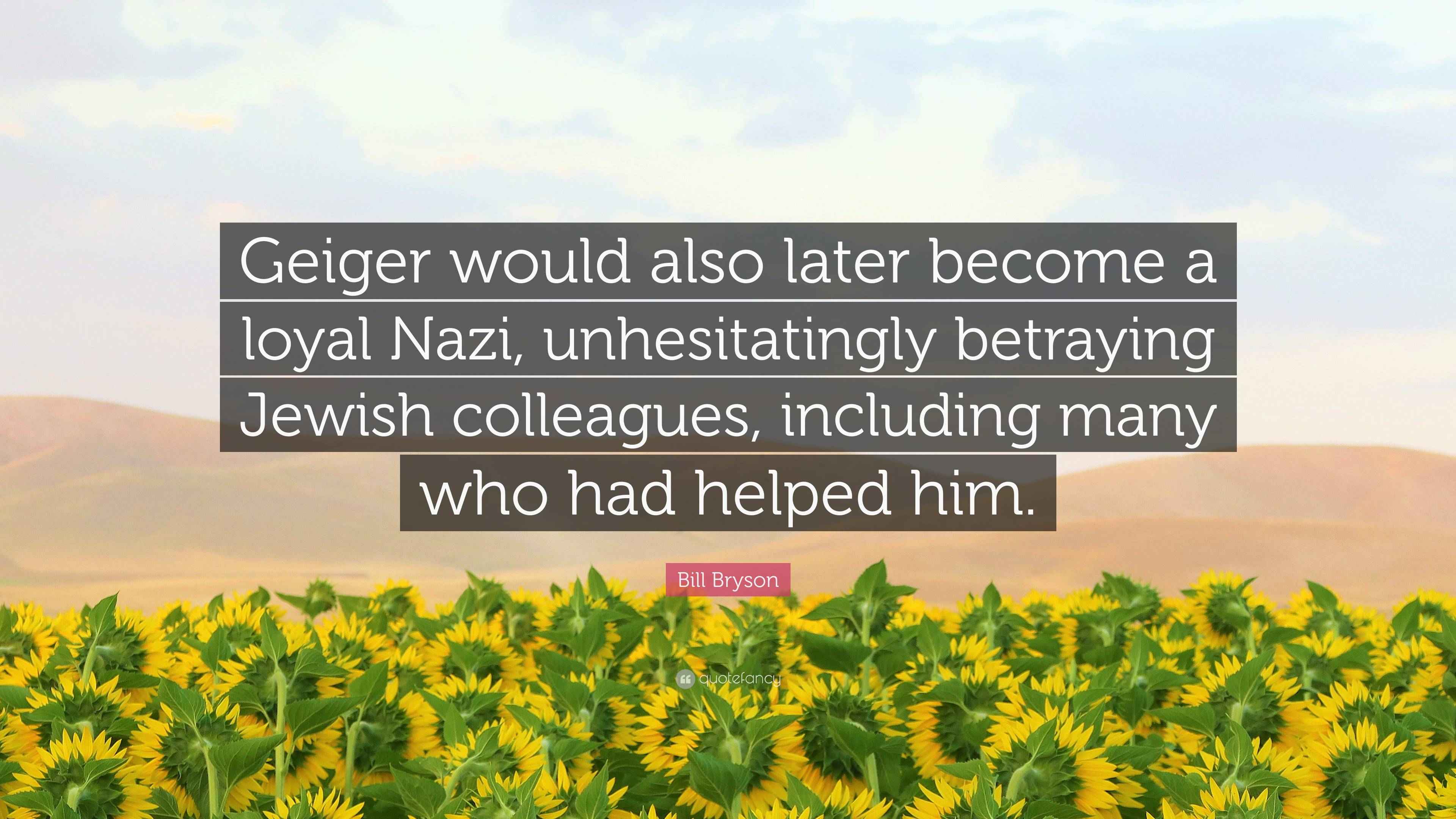 Bill Bryson Quote: “Geiger would also later become a loyal Nazi ...