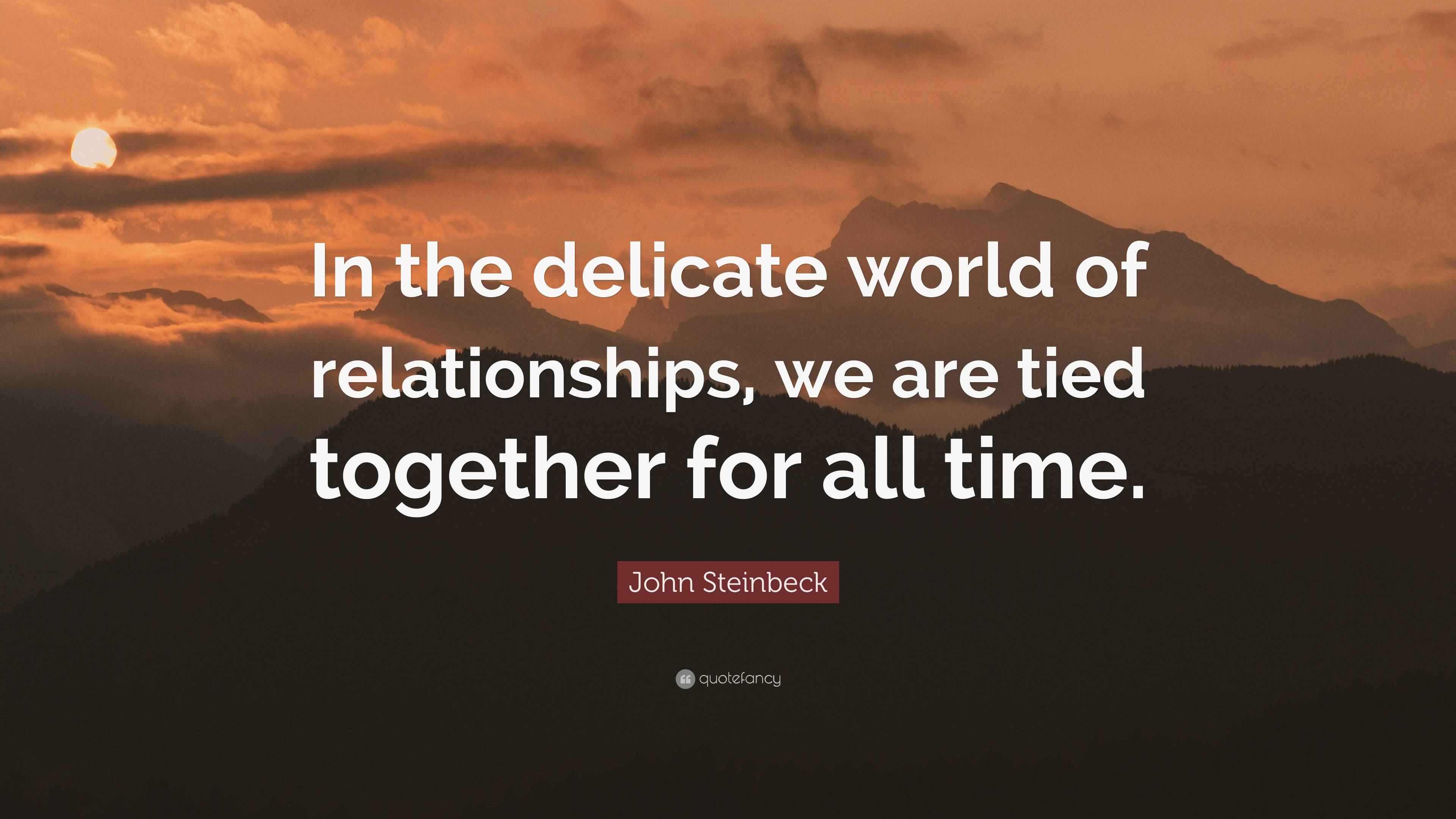 John Steinbeck Quote: “In the delicate world of relationships, we are ...
