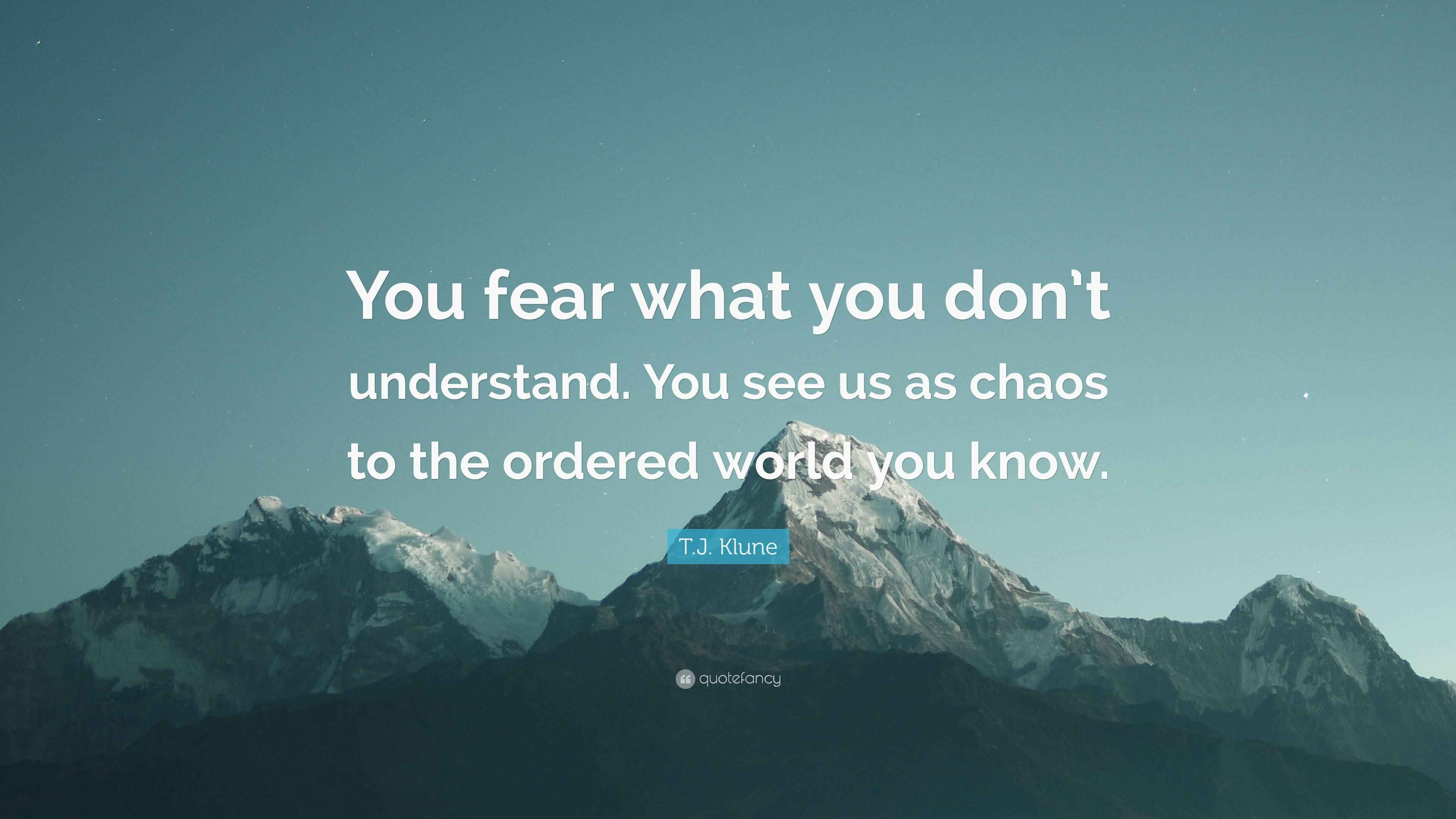 T.J. Klune Quote: “You fear what you don’t understand. You see us as ...