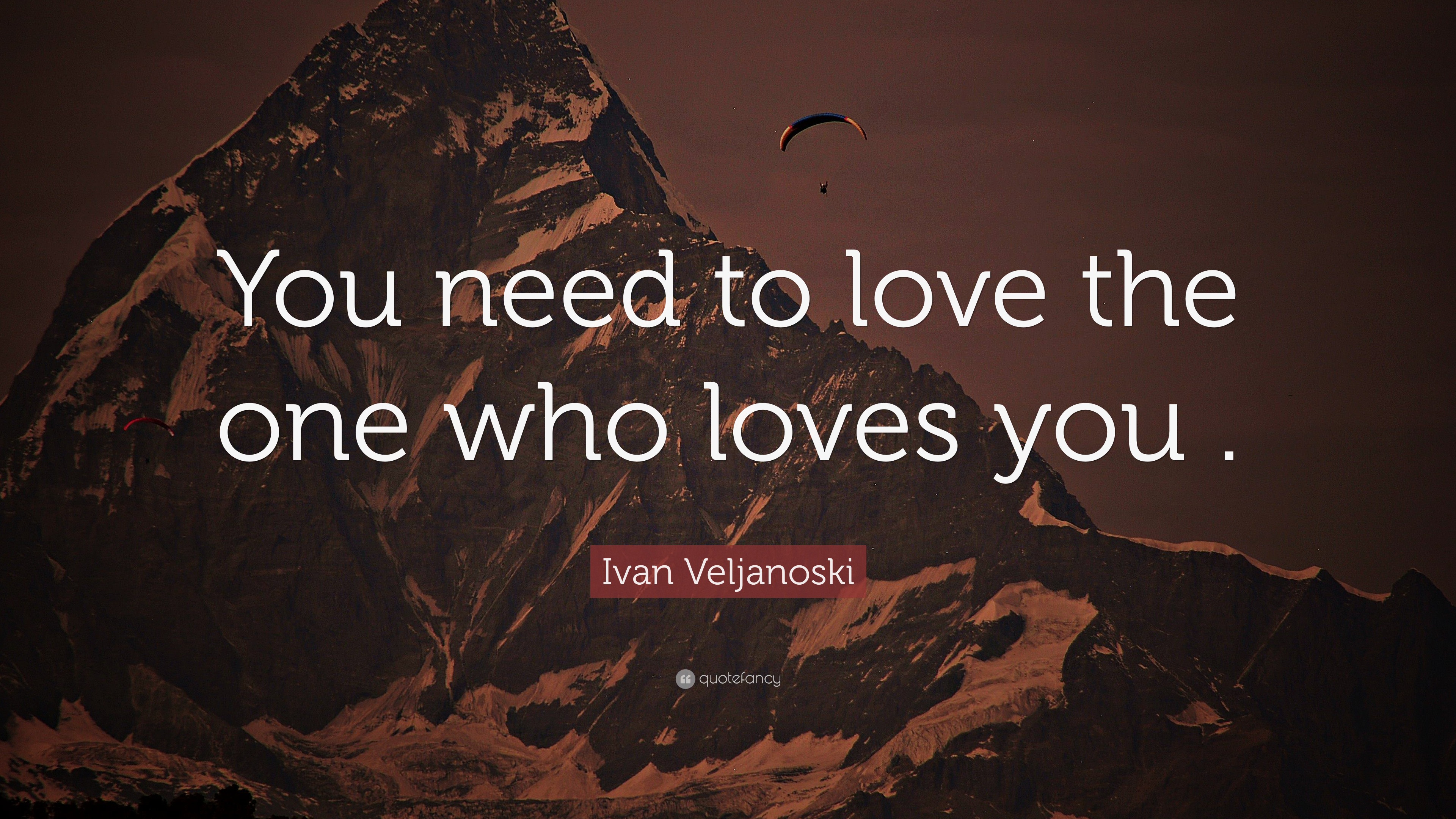 Ivan Veljanoski Quote: “You need to love the one who loves you