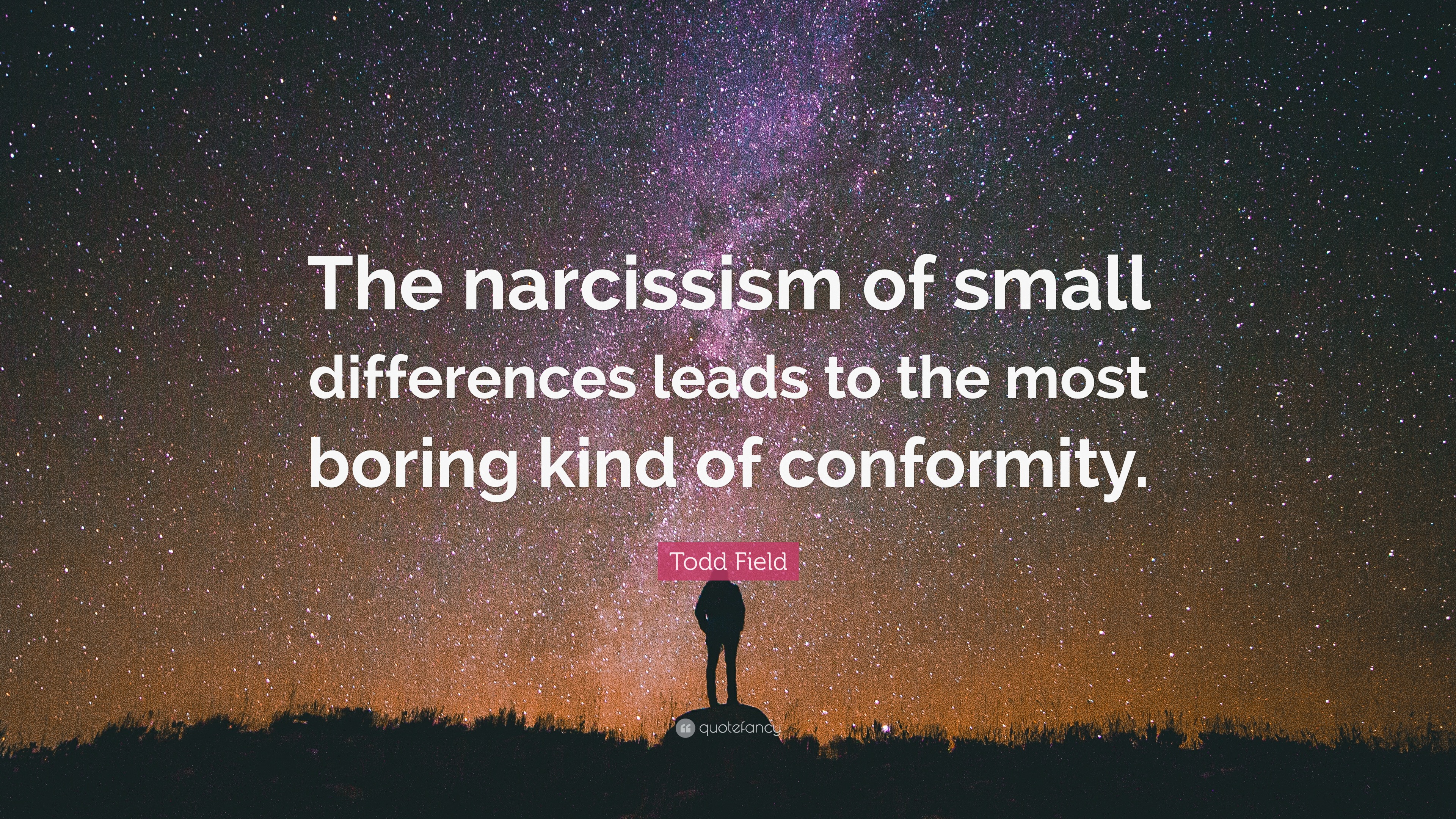 Todd Field Quote: “The narcissism of small differences leads to the ...