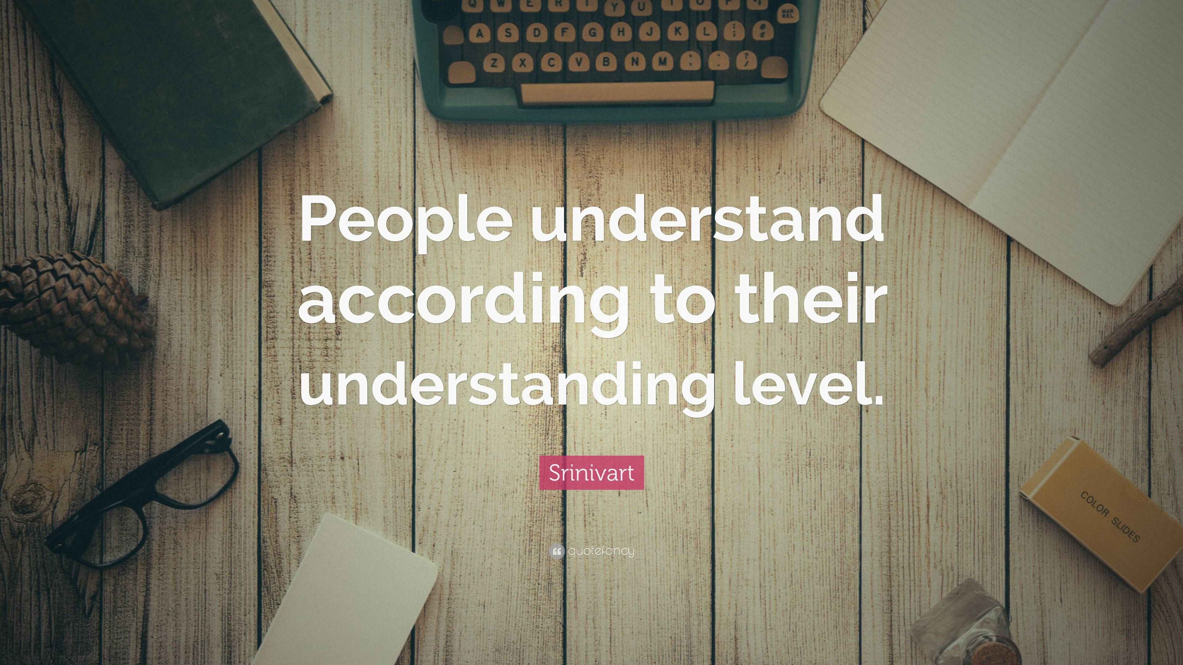 Srinivart Quote: “People understand according to their understanding ...