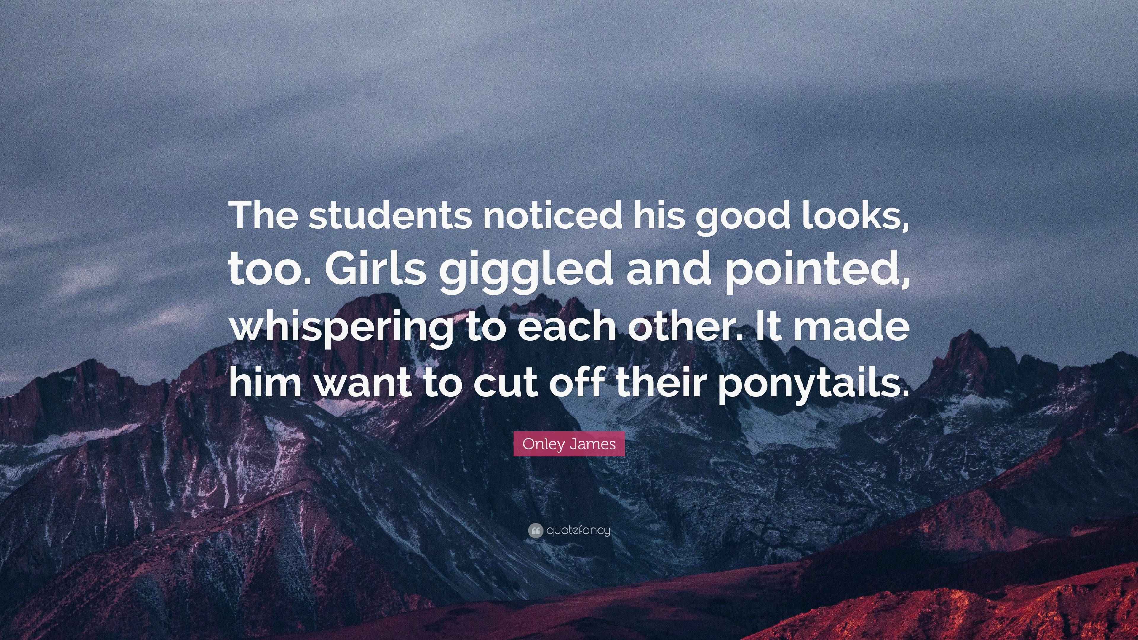 Onley James Quote: “The students noticed his good looks, too. Girls ...
