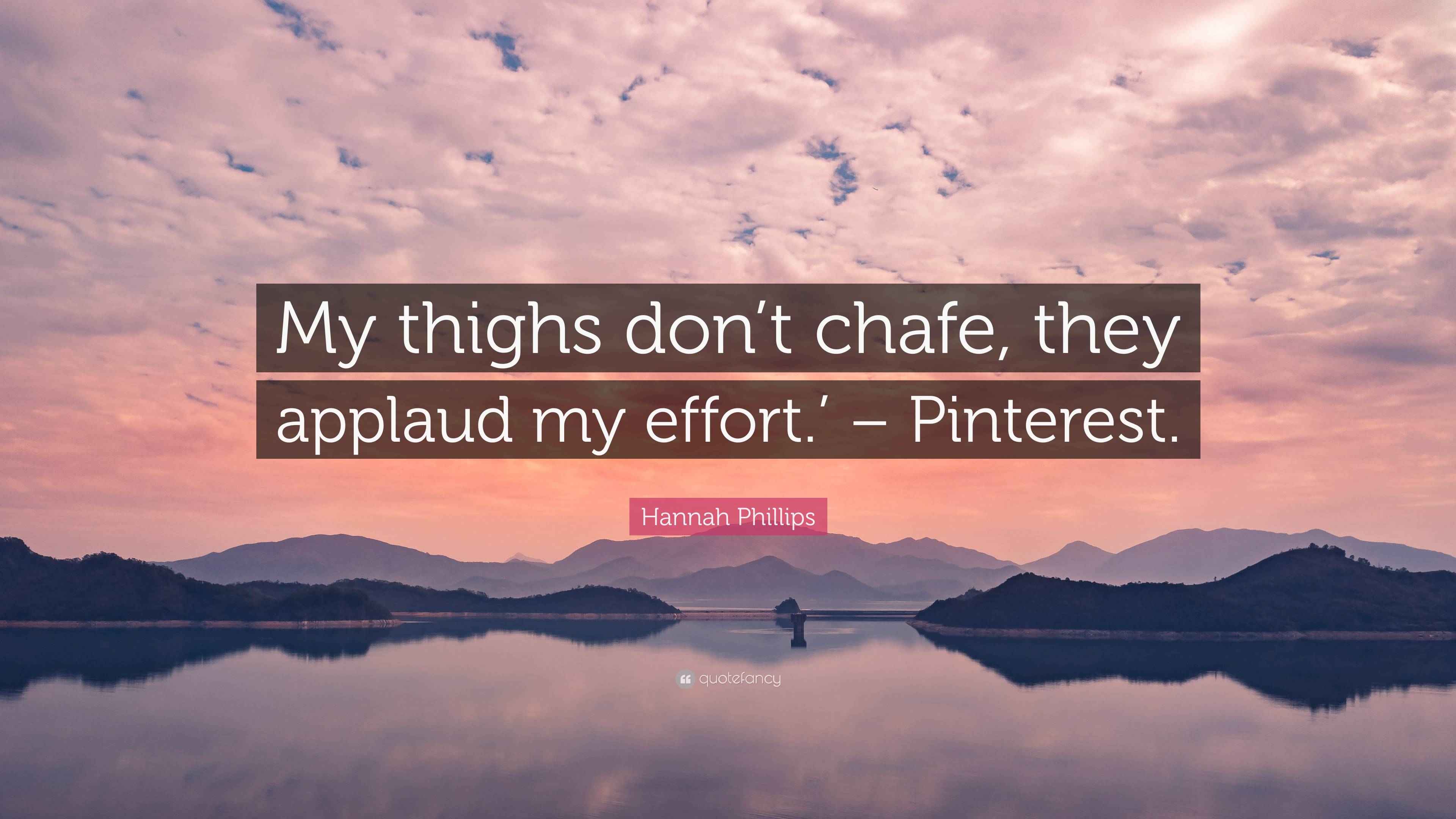 Hannah Phillips Quote: “My thighs don’t chafe, they applaud my effort ...