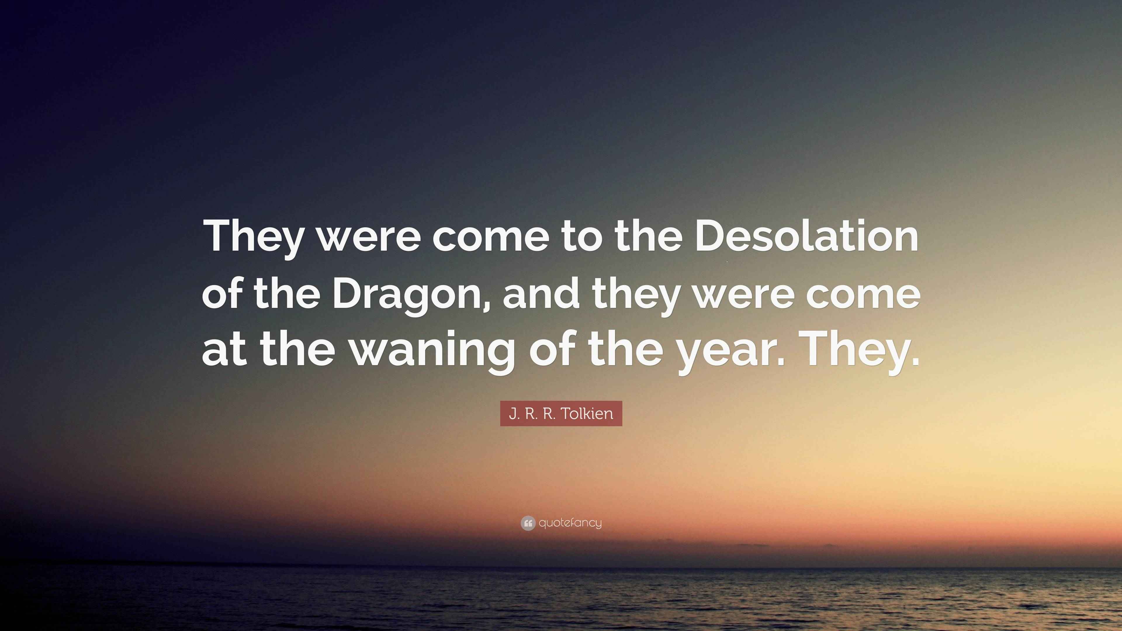 J. R. R. Tolkien Quote: “They were come to the Desolation of the Dragon ...
