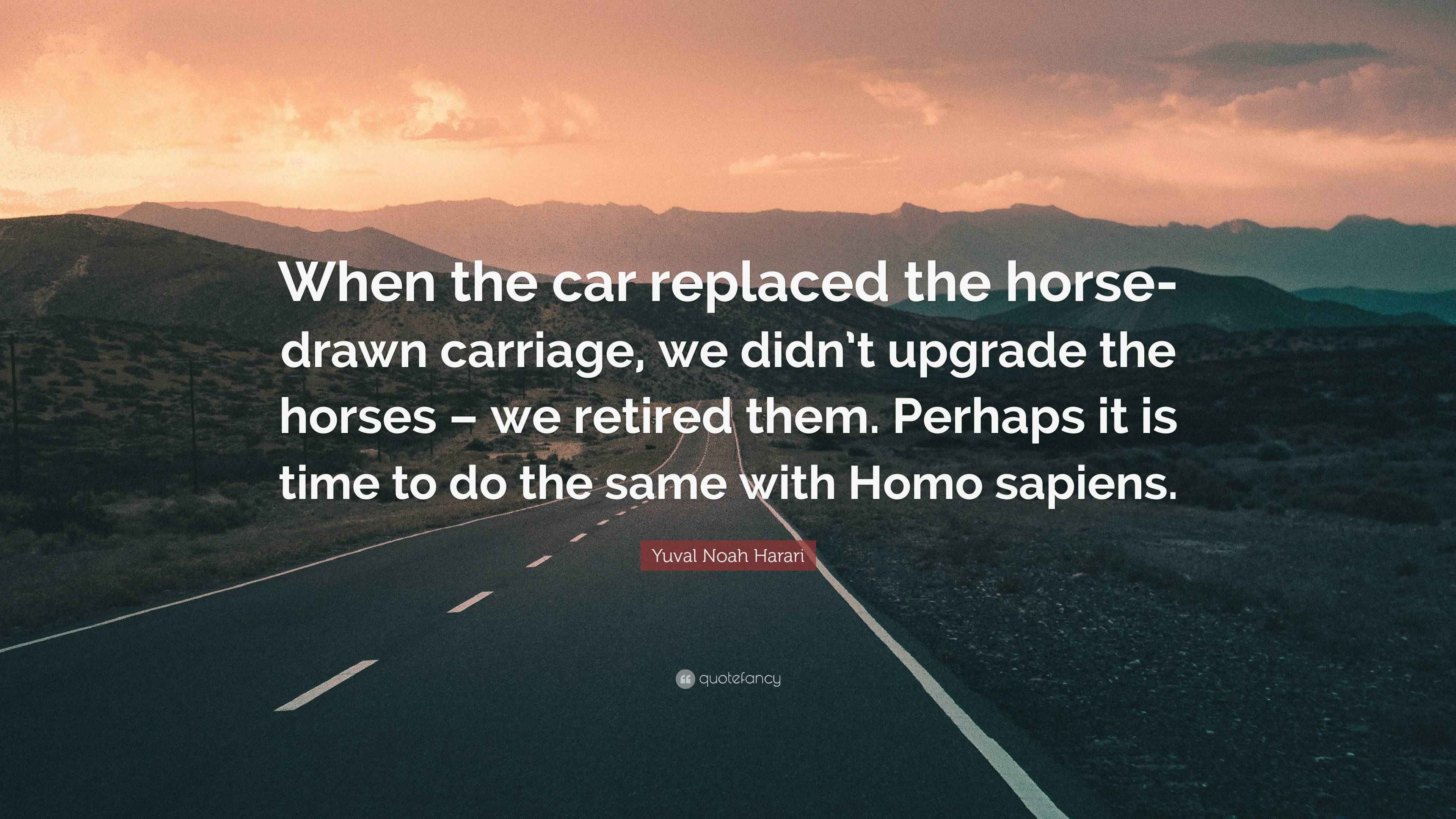 Yuval Noah Harari Quote: “When the car replaced the horse-drawn ...