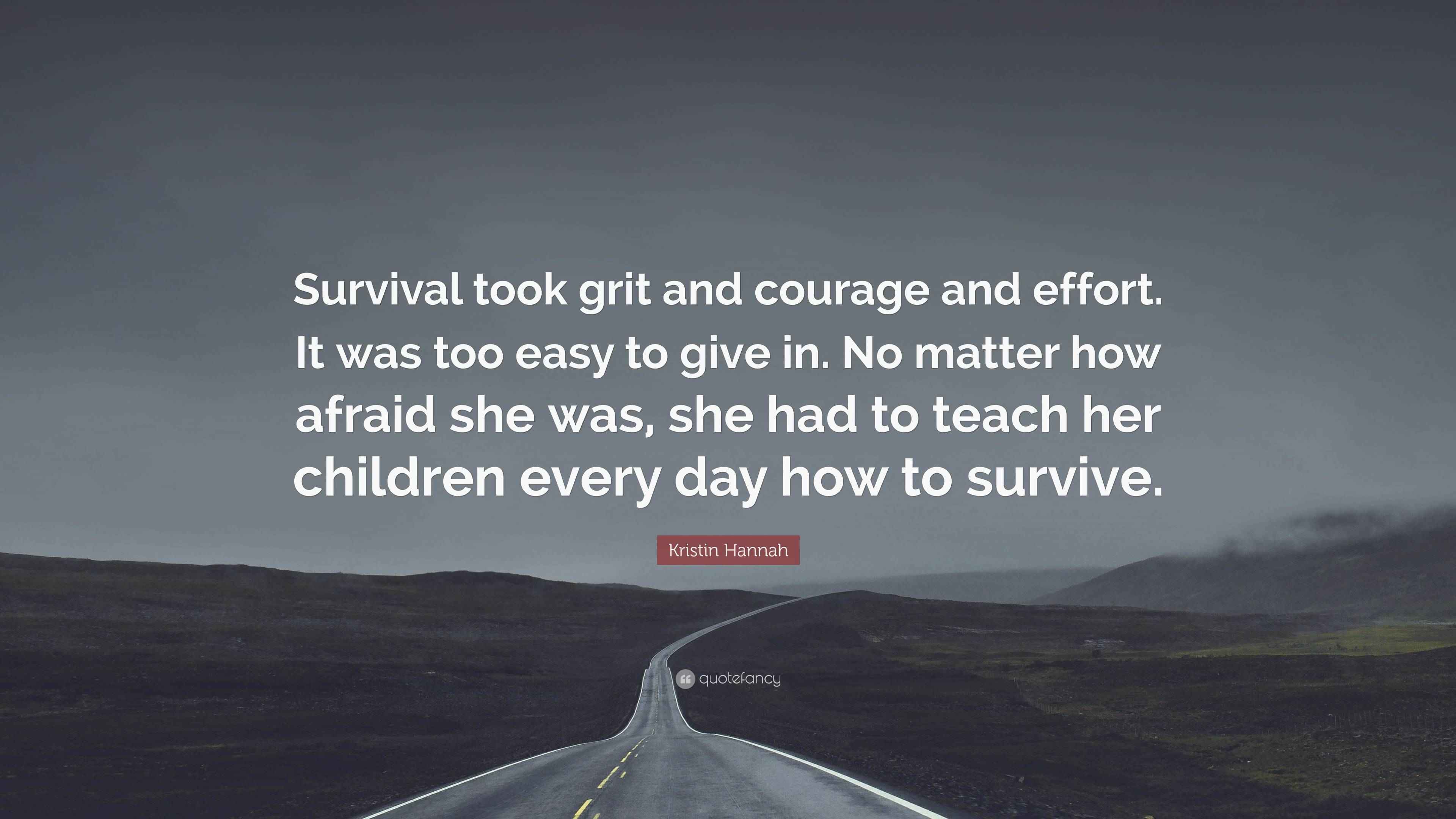 Kristin Hannah Quote: “Survival took grit and courage and effort. It ...
