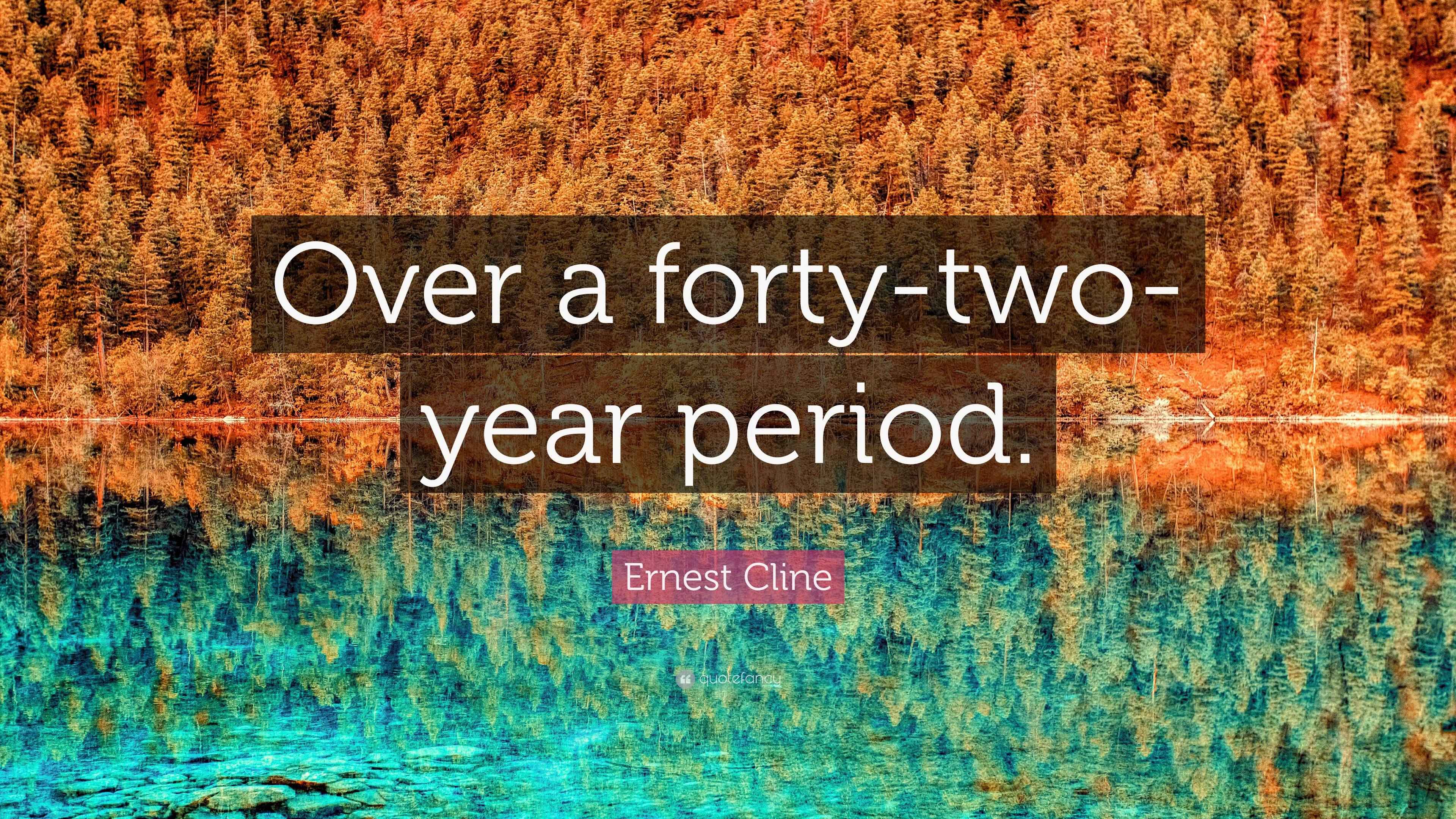 Ernest Cline Quote: “Over a forty-two-year period.”