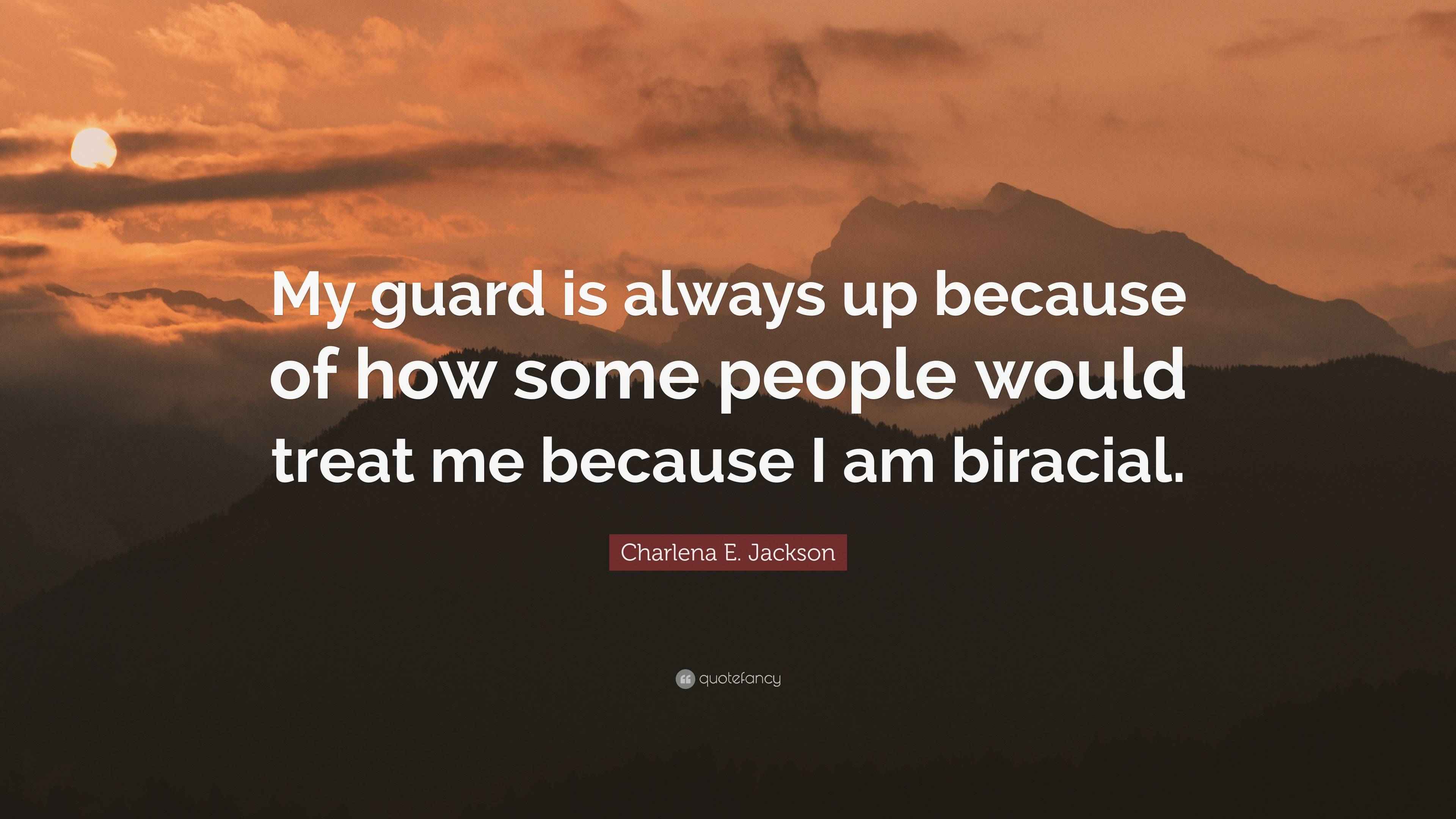 Charlena E. Jackson Quote: “My guard is always up because of how some ...