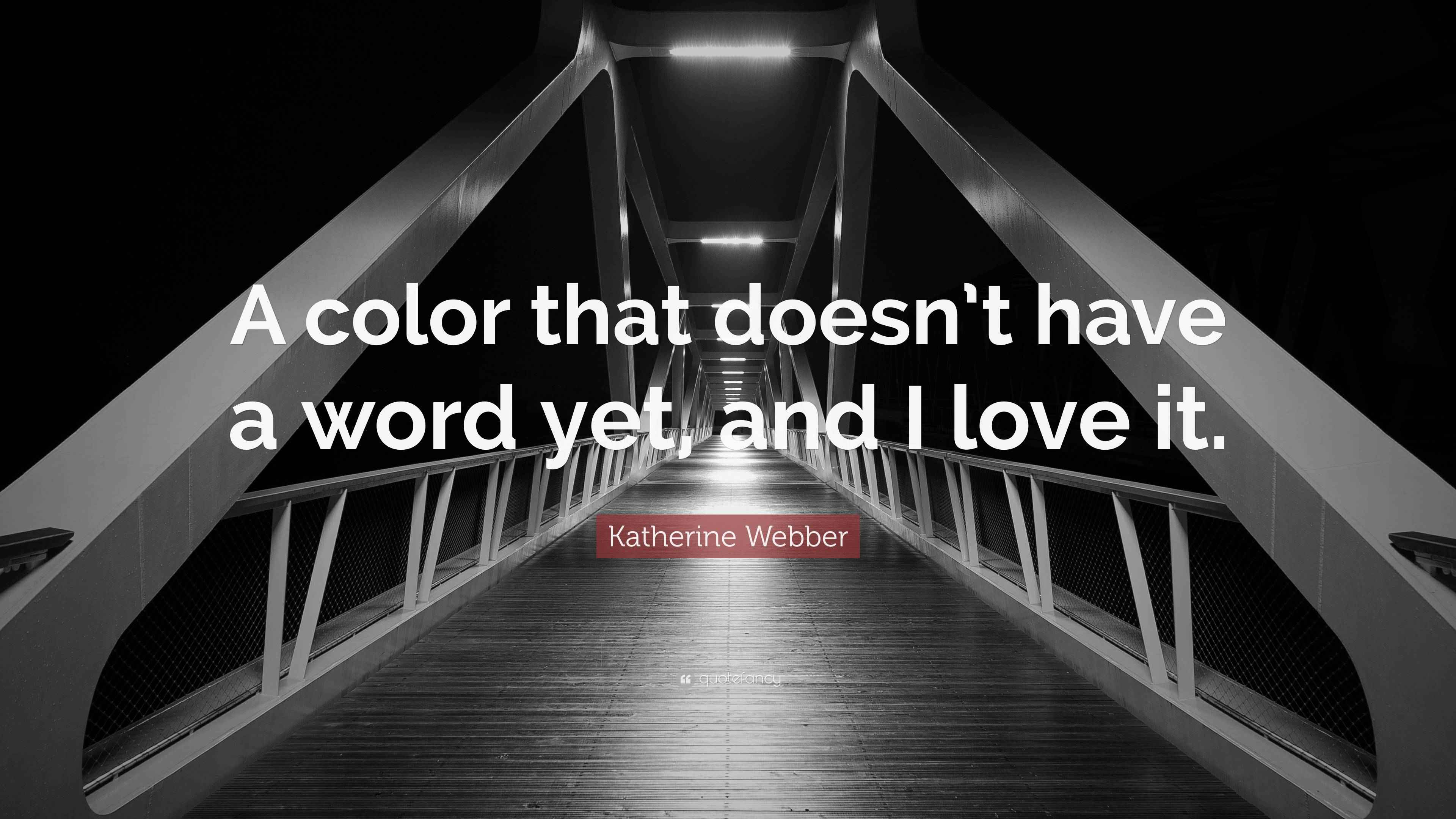 Katherine Webber Quote: “A color that doesn’t have a word yet, and I ...
