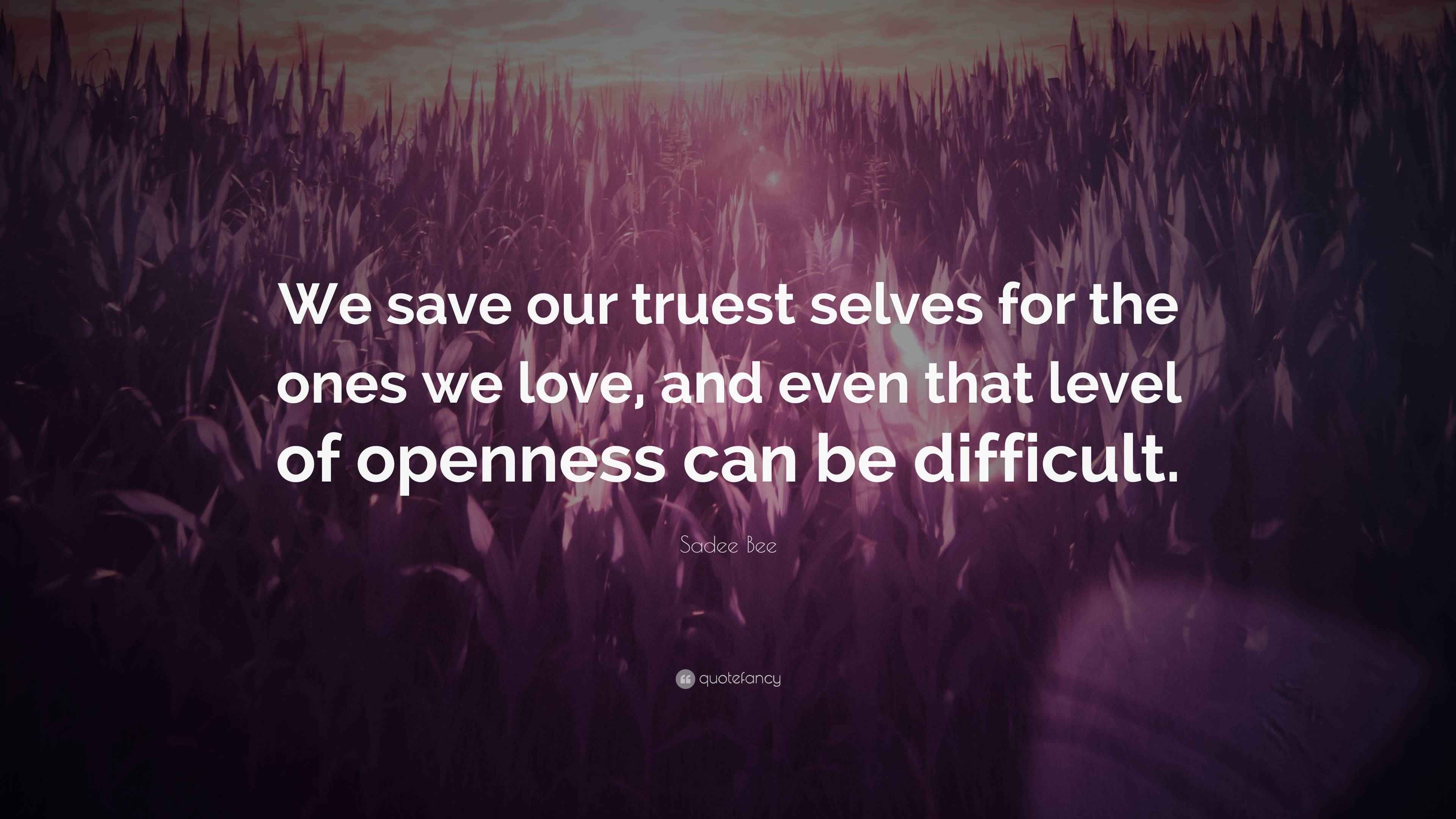 Sadee Bee Quote: “We save our truest selves for the ones we love, and ...
