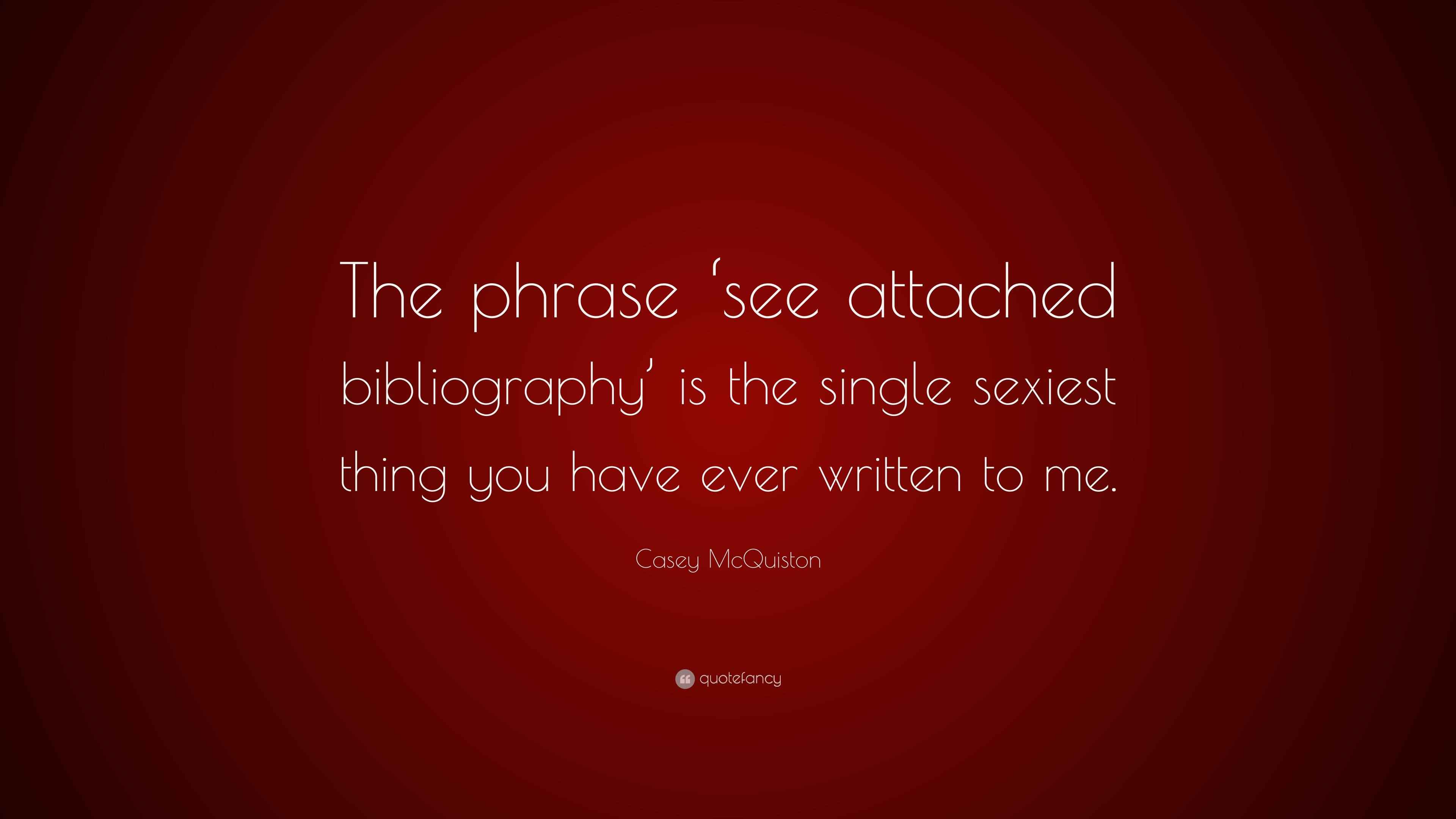 Casey McQuiston Quote: “The phrase ‘see attached bibliography’ is the single sexiest thing you ...